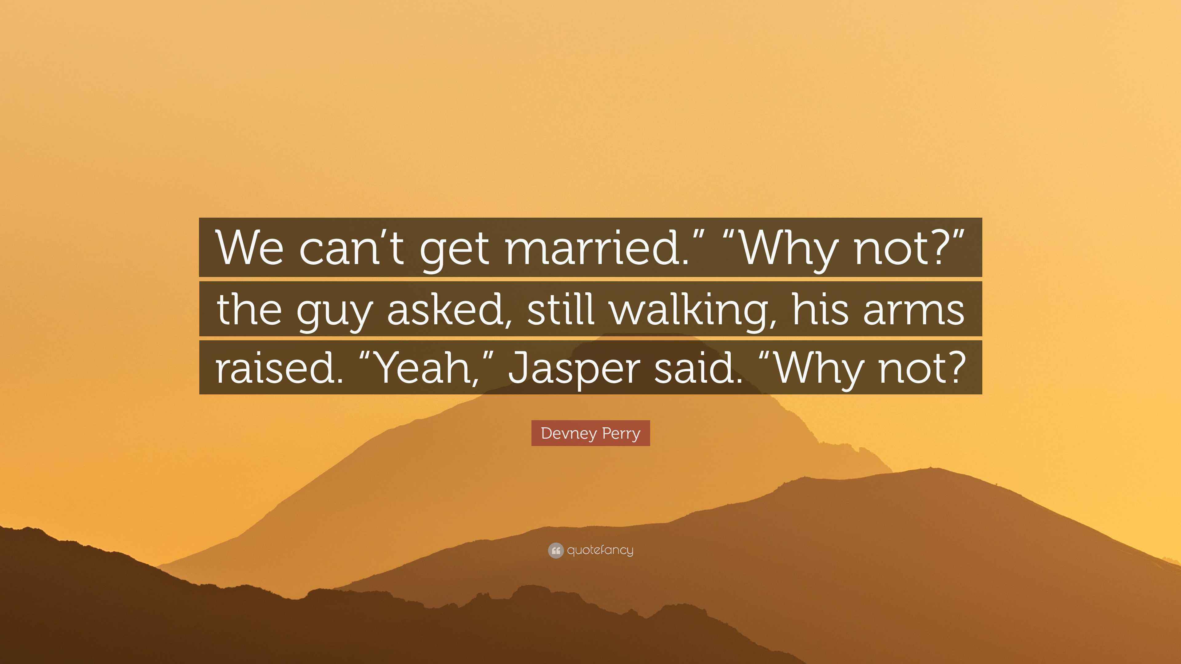 Devney Perry Quote: “We can’t get married.” “Why not?” the guy asked ...