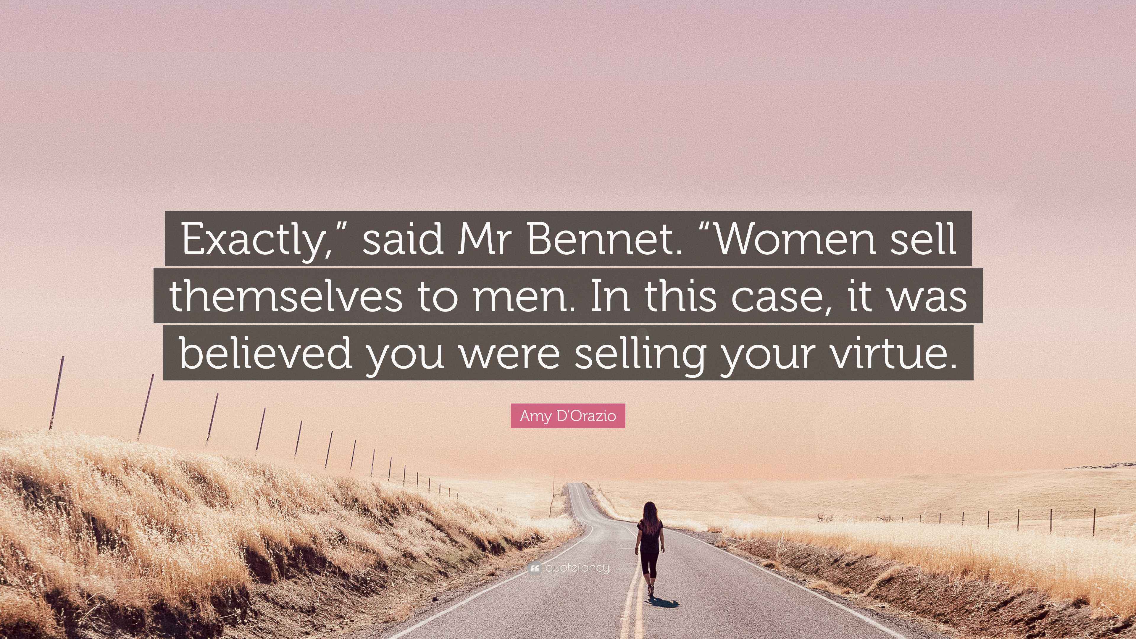 Amy D'Orazio Quote: “Exactly,” said Mr Bennet. “Women sell themselves ...