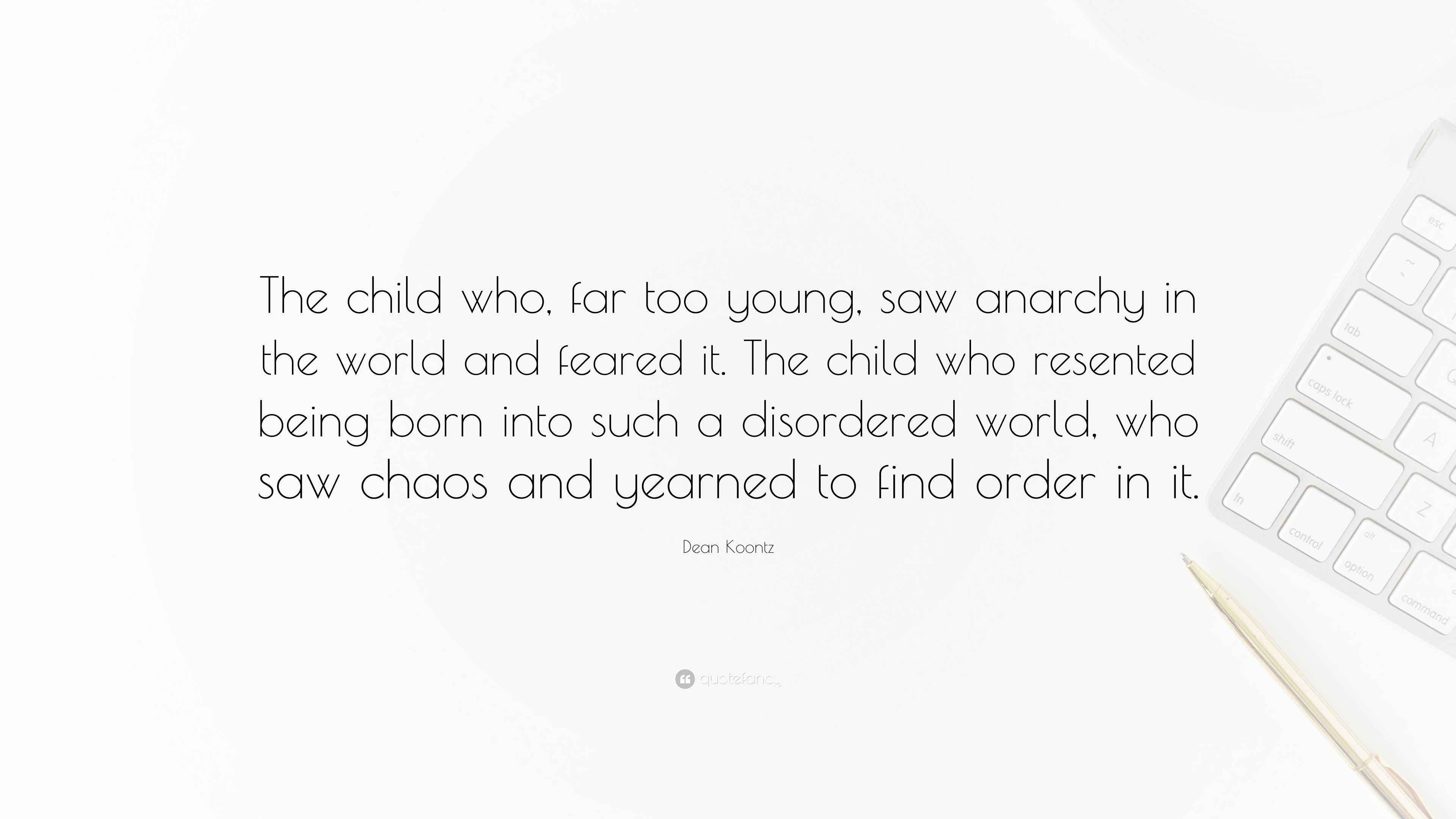 Dean Koontz Quote: “The child who, far too young, saw anarchy in the ...