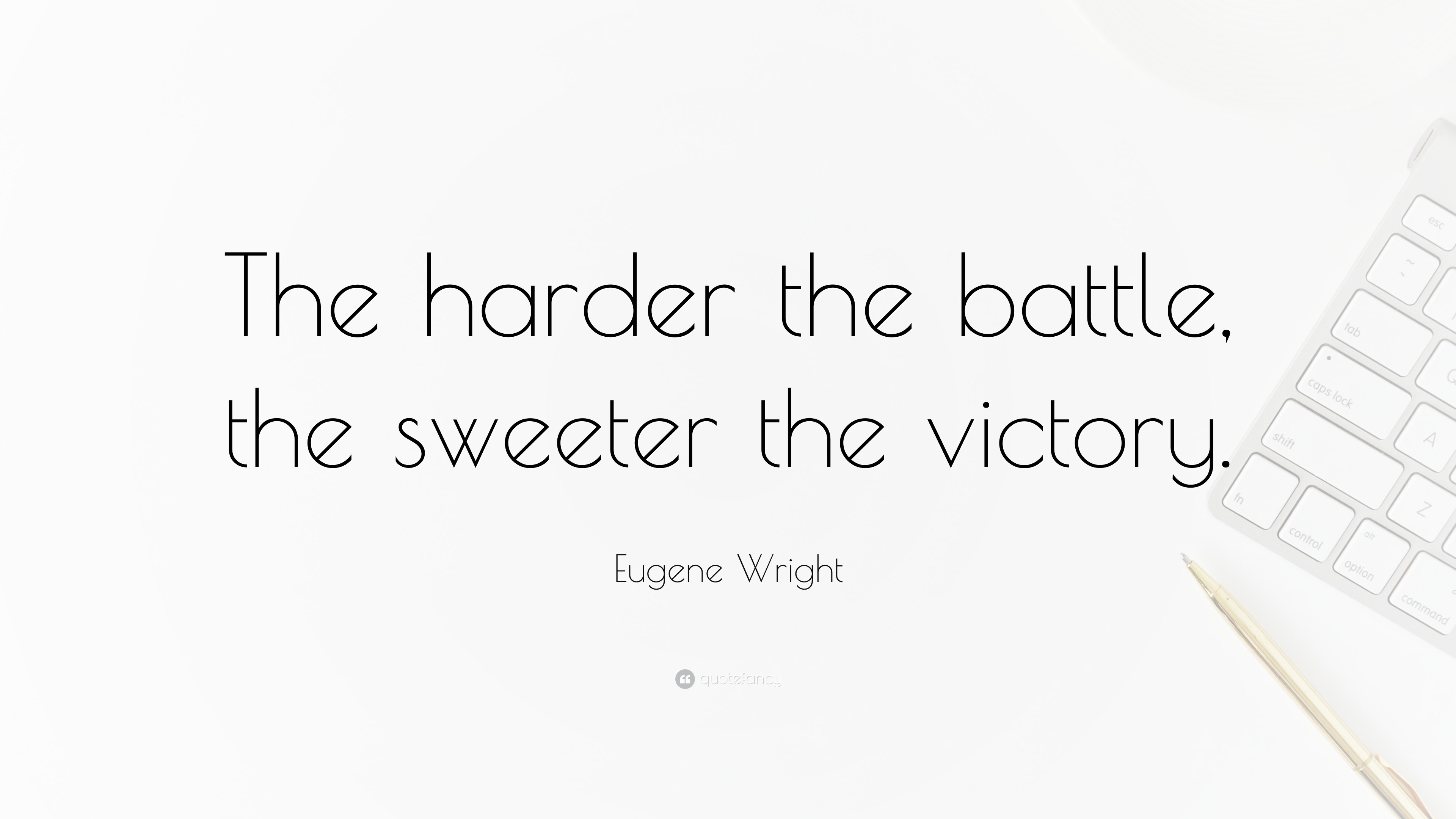 Eugene Wright Quote: “The harder the battle, the sweeter the victory.”