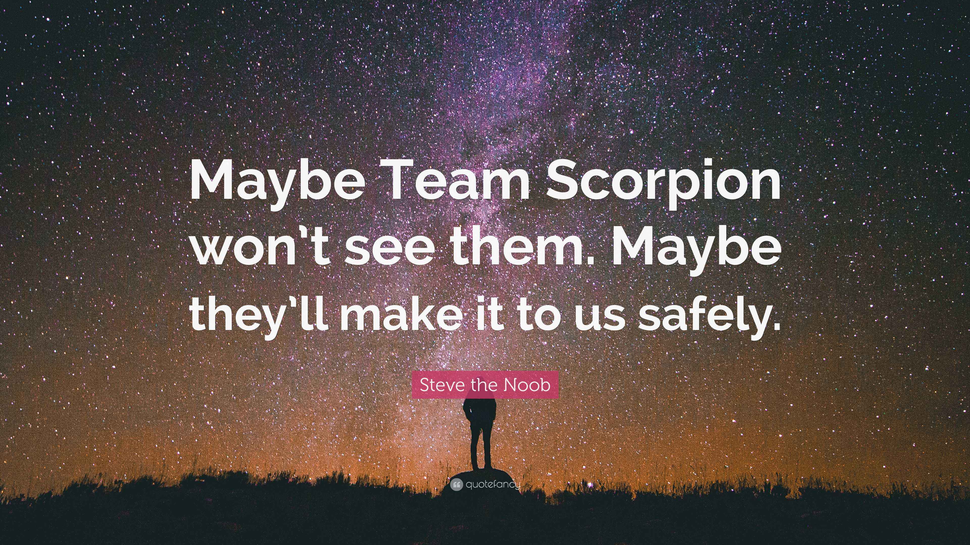 Steve the Noob Quote: “Maybe Team Scorpion won’t see them. Maybe they ...