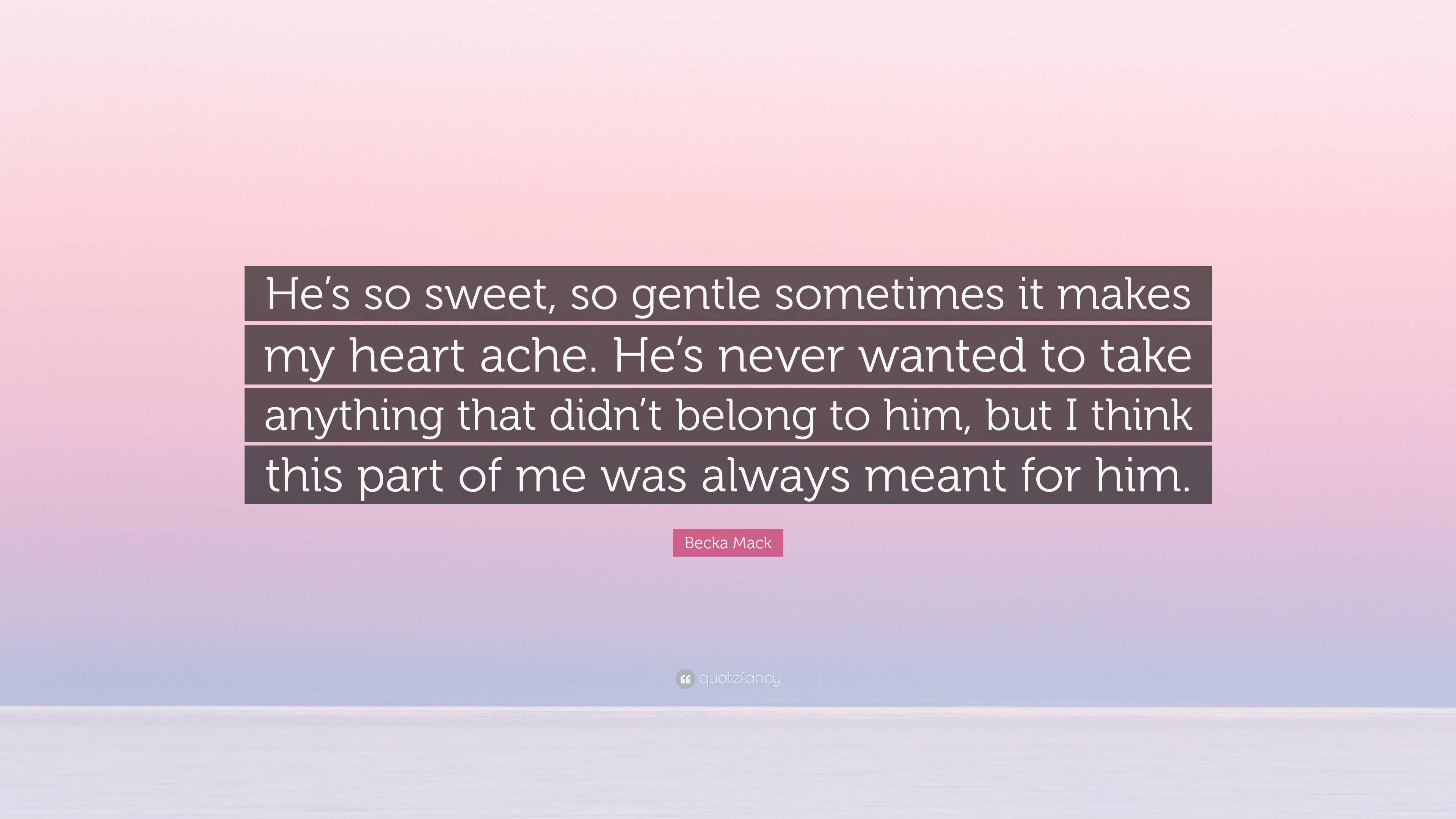 Becka Mack Quote: “He’s so sweet, so gentle sometimes it makes my heart ...