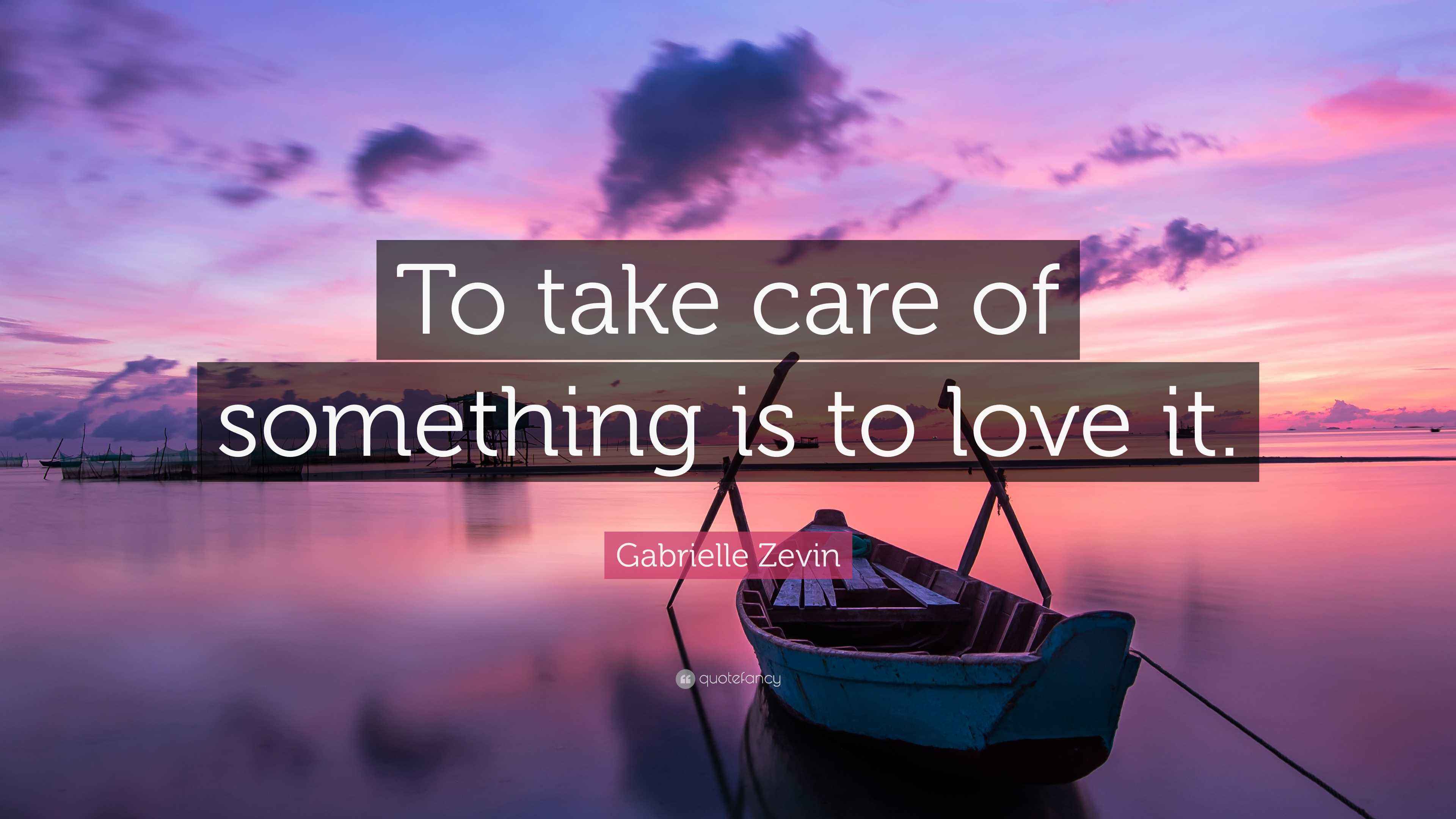 Gabrielle Zevin Quote: “To take care of something is to love it.”