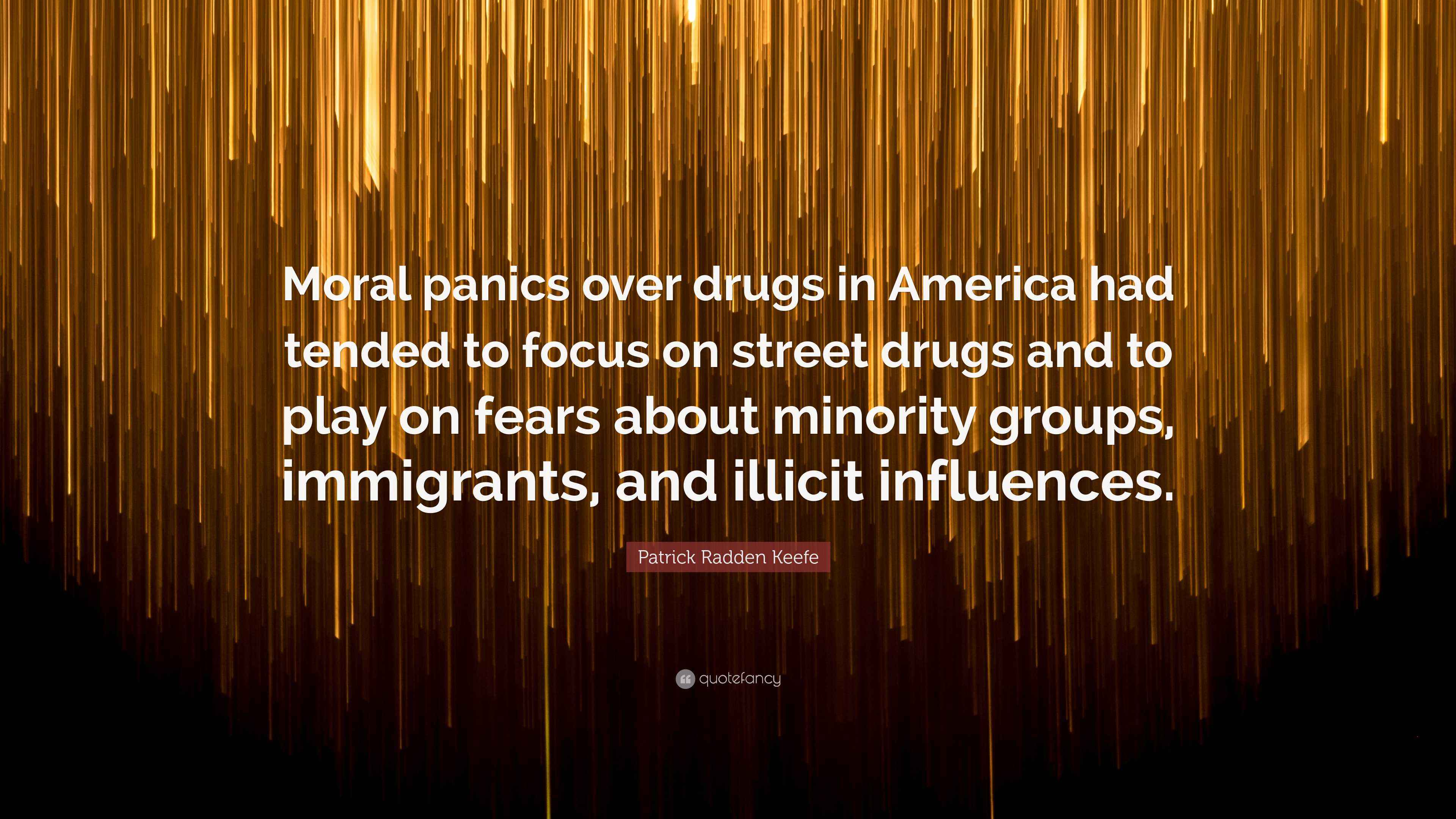 Patrick Radden Keefe Quote: “Moral panics over drugs in America had ...