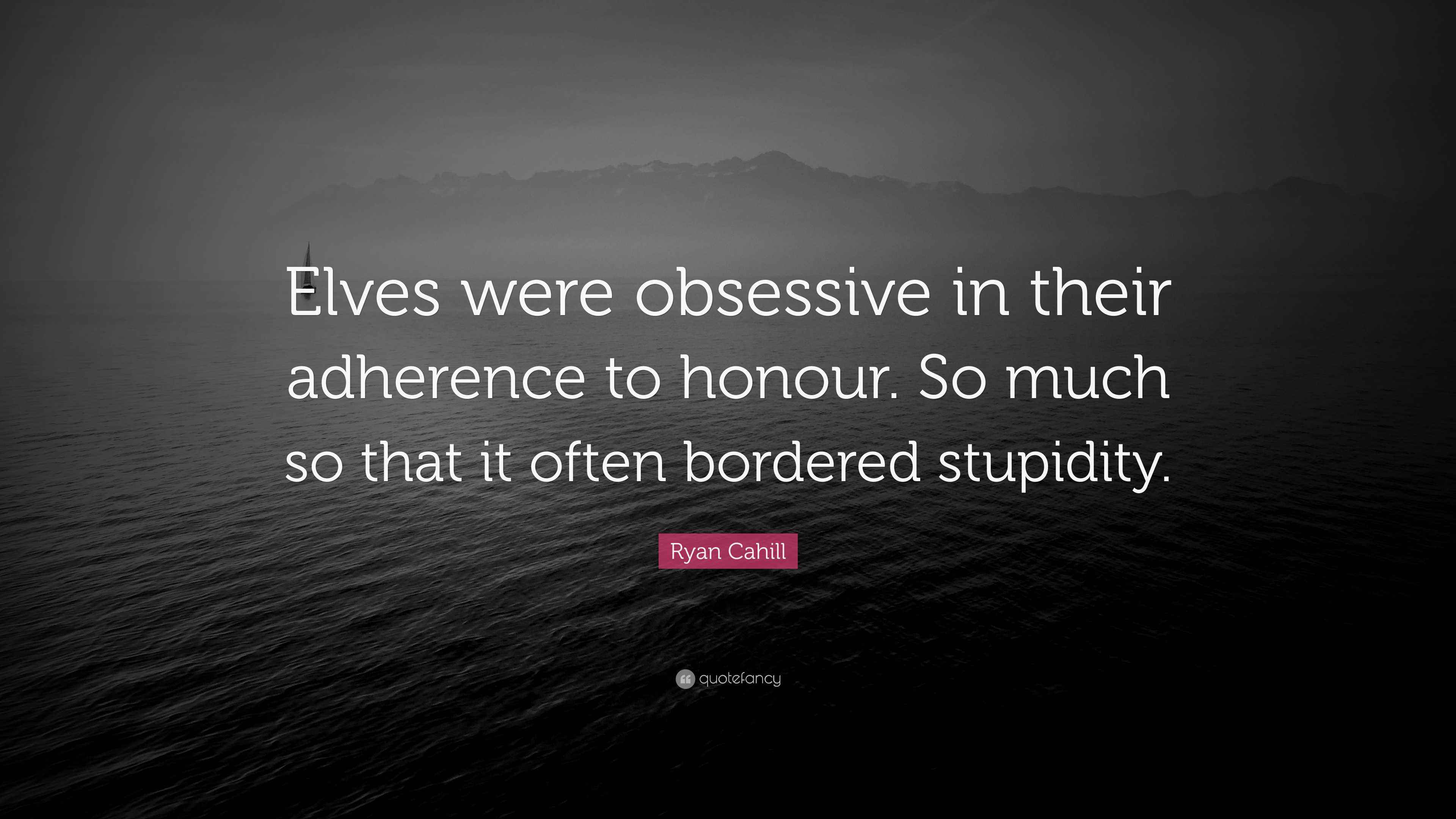 Ryan Cahill Quote: “Elves were obsessive in their adherence to honour ...