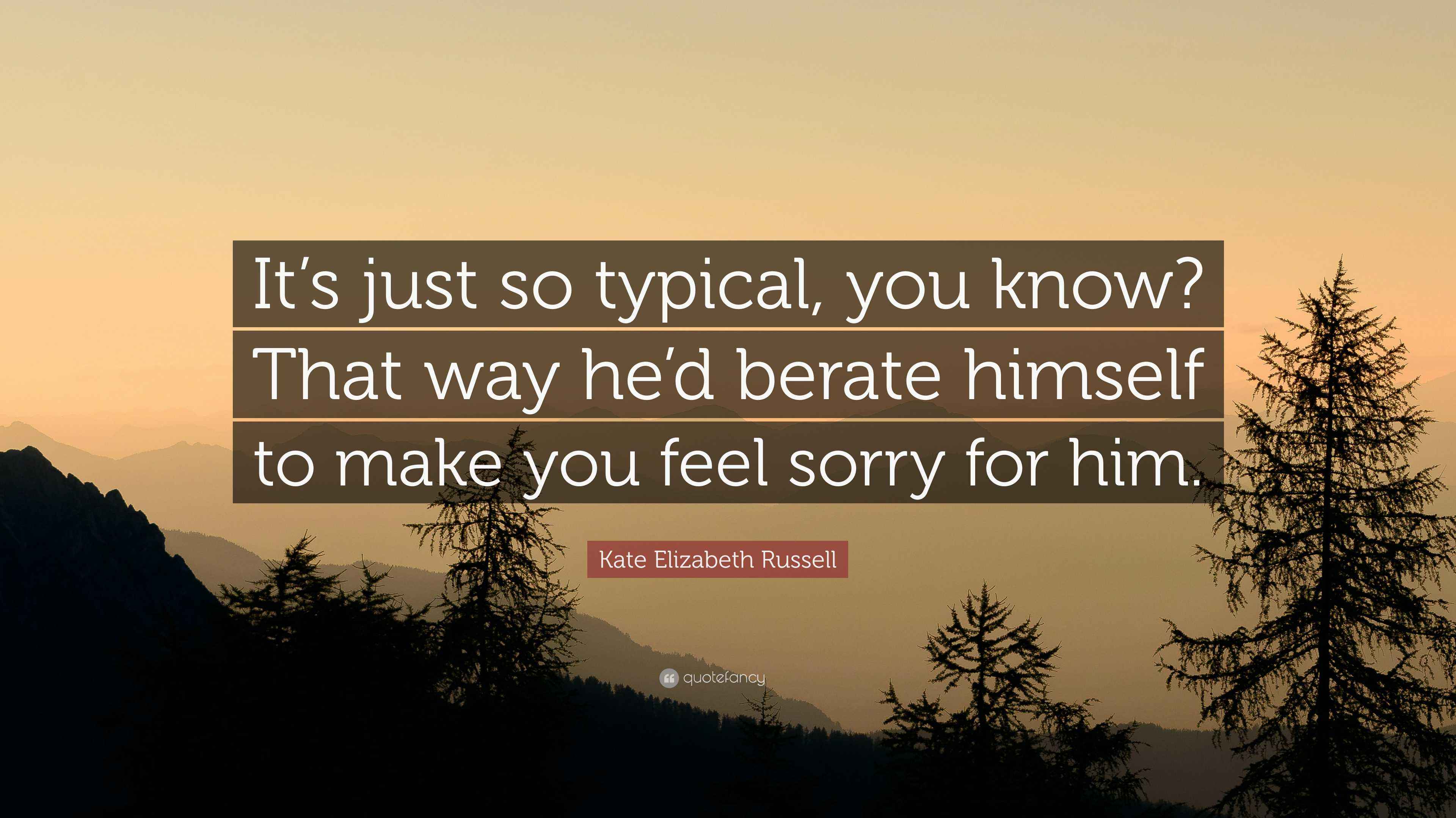 Kate Elizabeth Russell Quote: “It’s just so typical, you know? That way ...