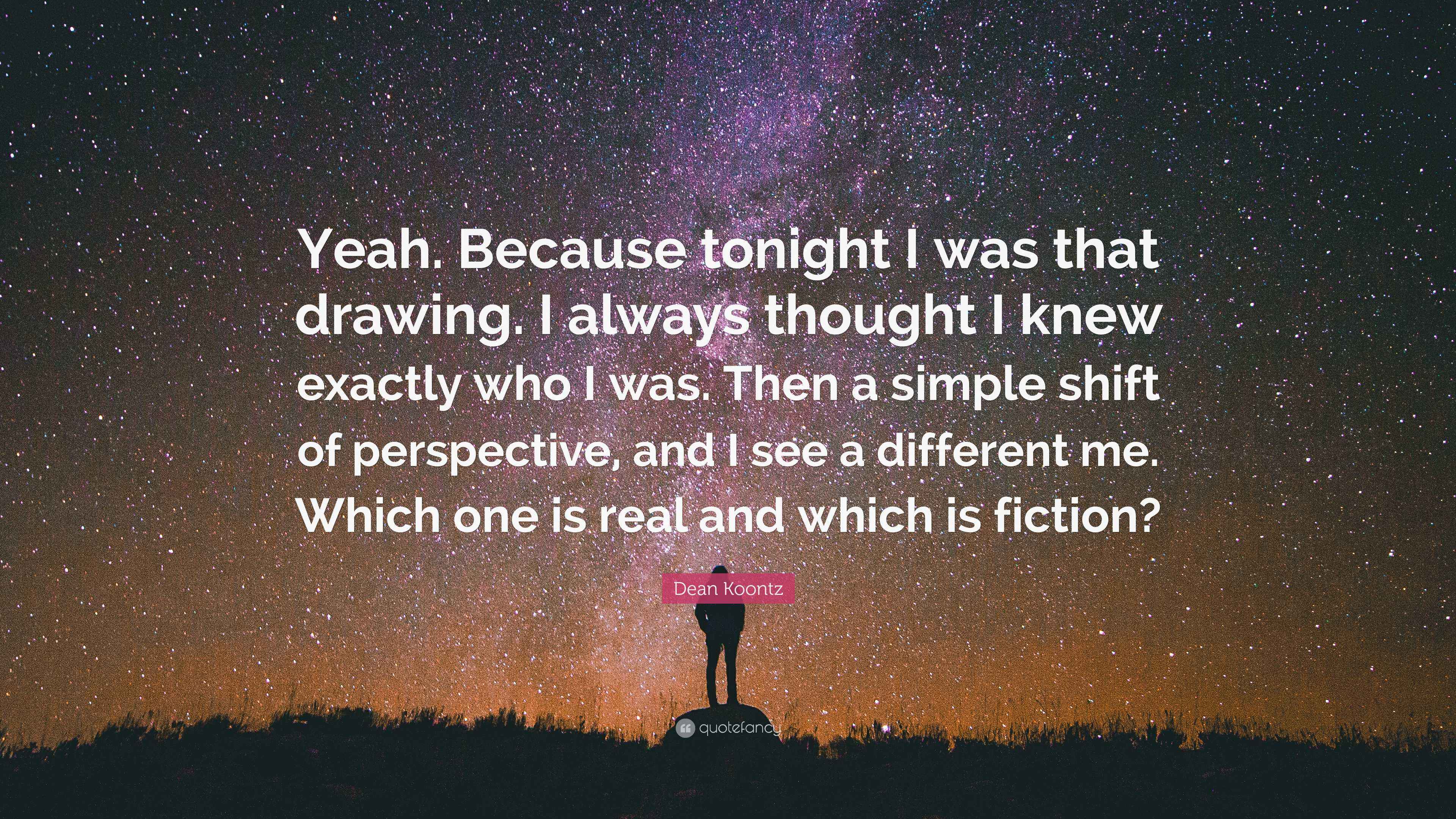 Dean Koontz Quote: “Yeah. Because tonight I was that drawing. I always ...