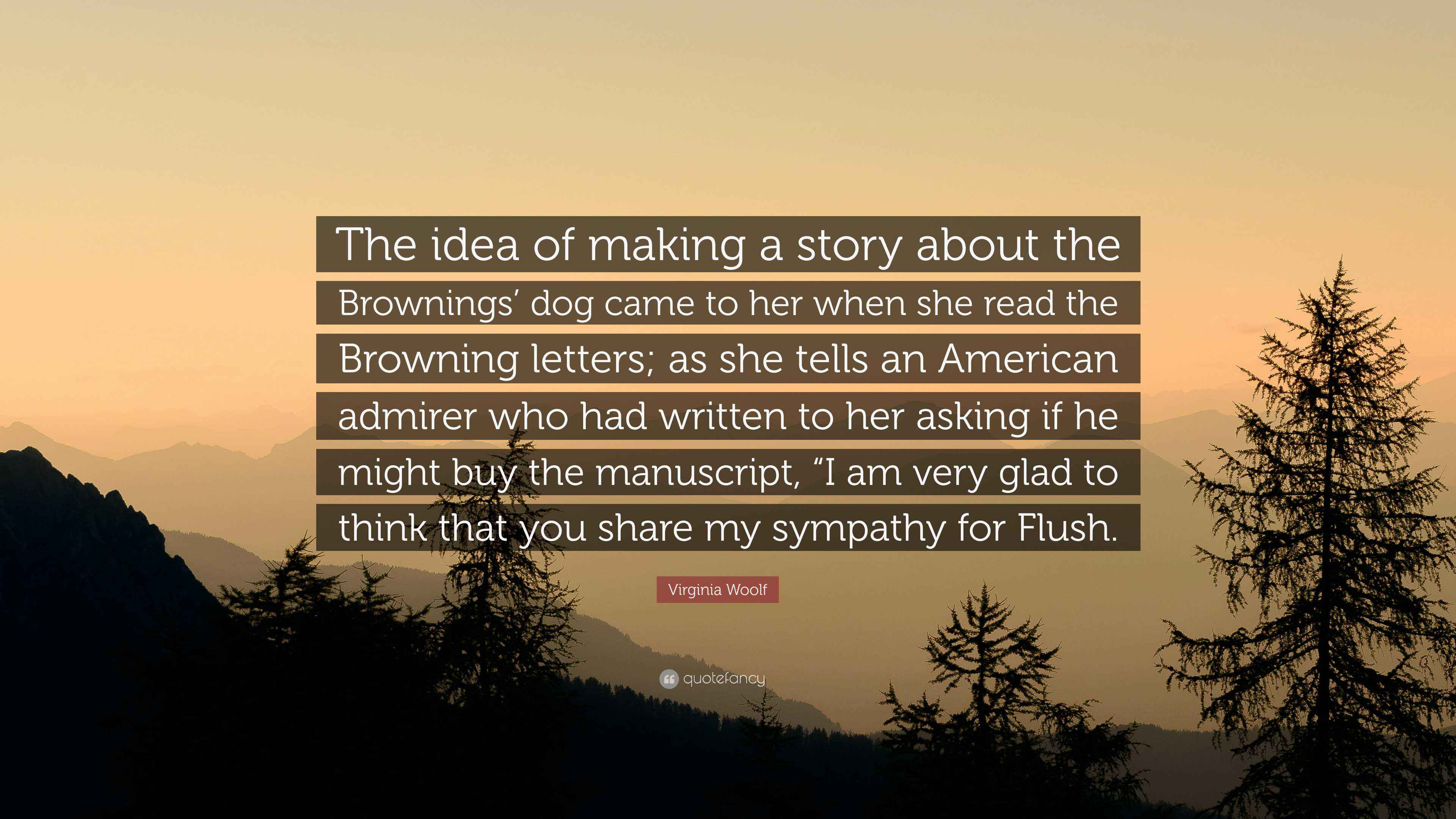 Virginia Woolf Quote: “The idea of making a story about the Brownings ...