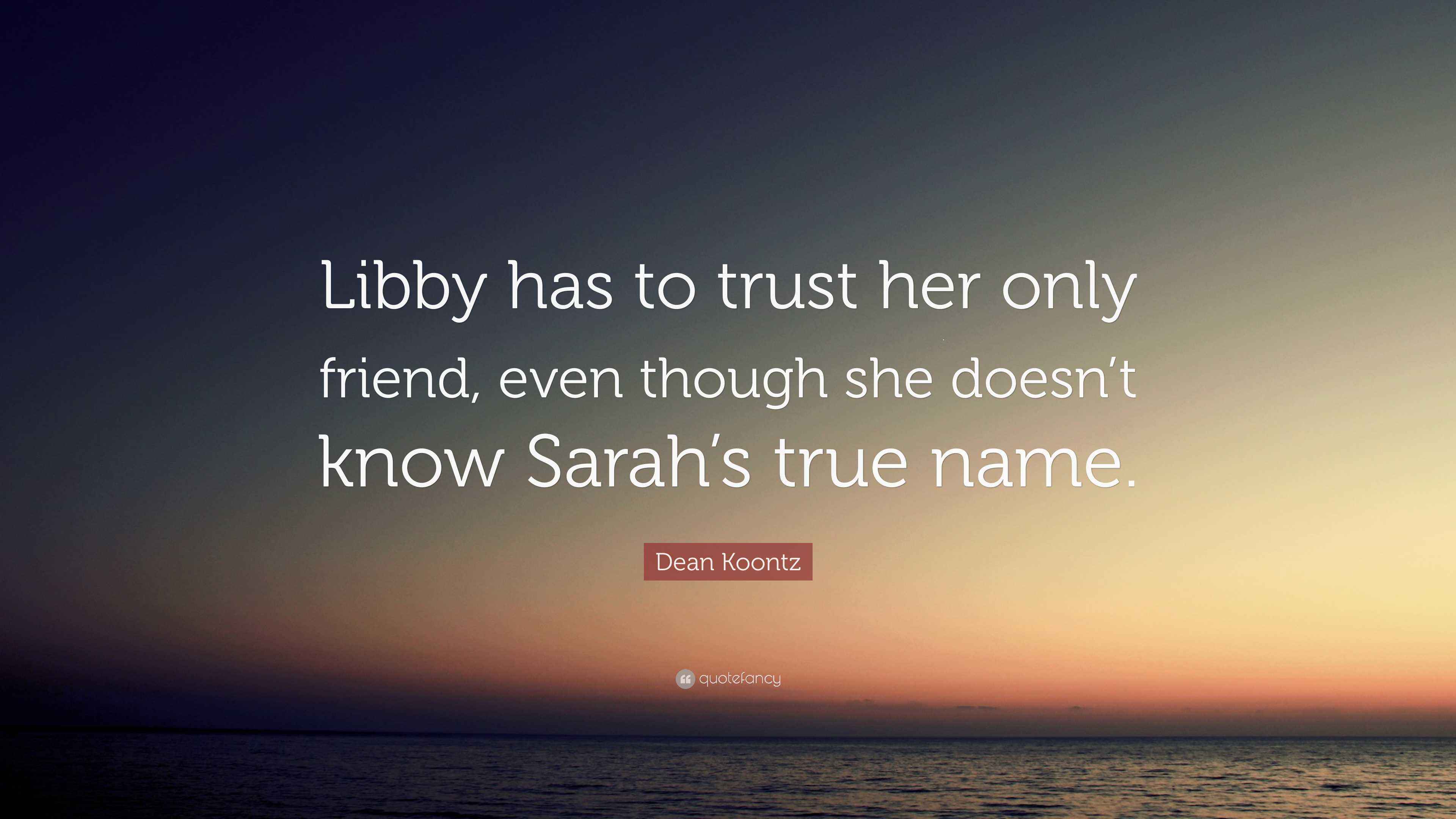Dean Koontz Quote: “Libby has to trust her only friend, even though she doesn’t know Sarah’s ...