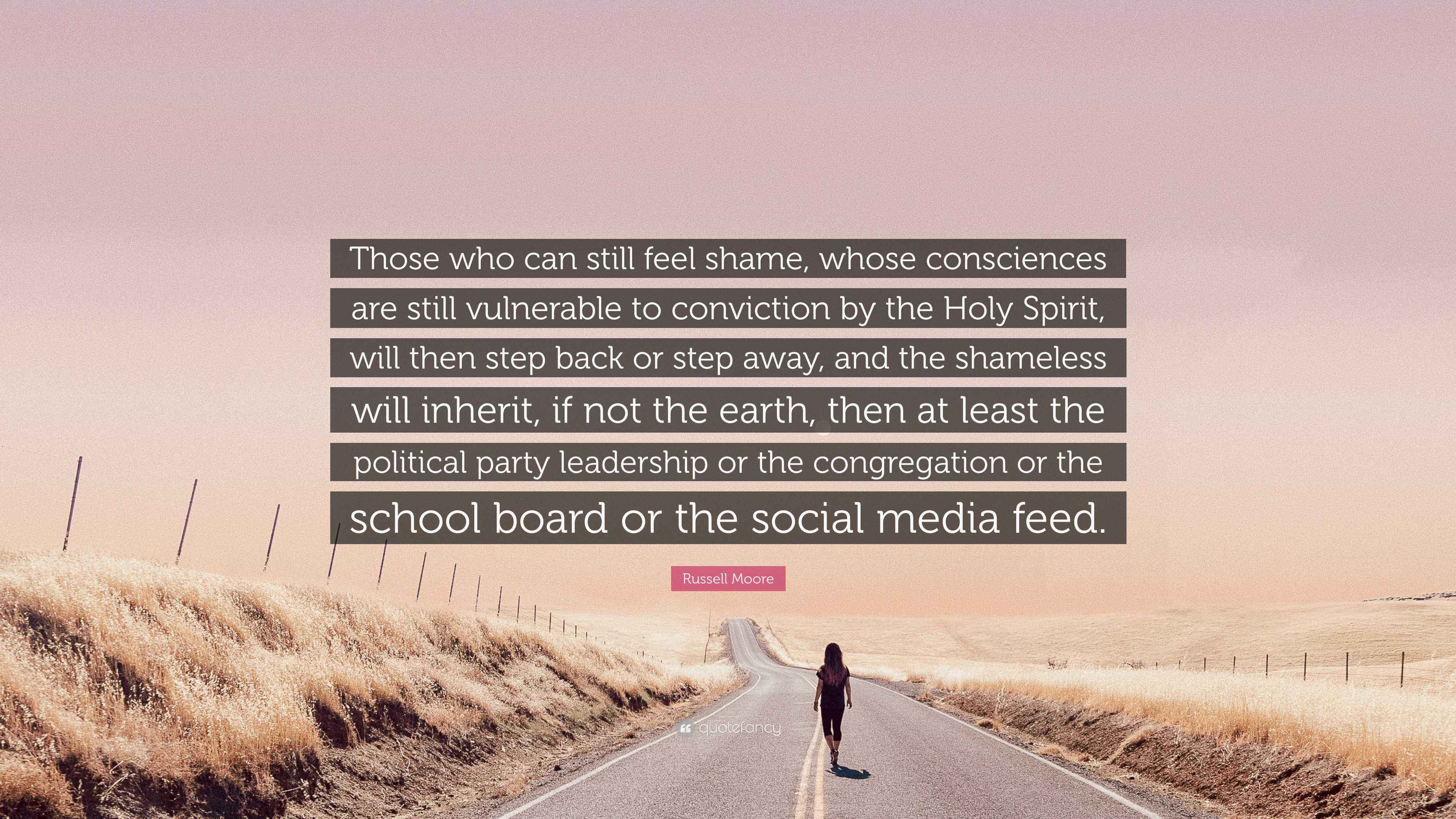 Russell Moore Quote: “Those who can still feel shame, whose consciences ...