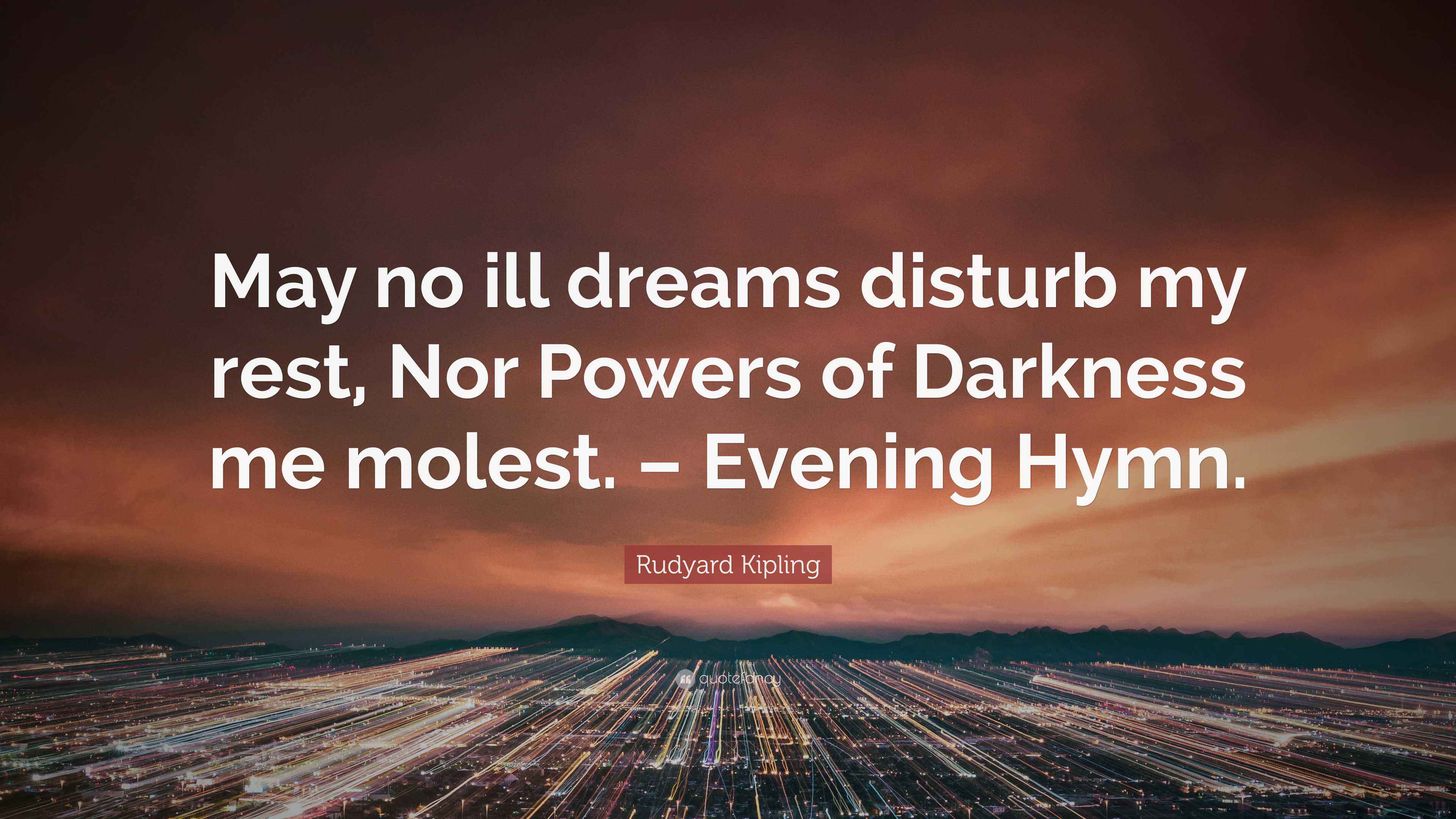 Rudyard Kipling Quote: “May no ill dreams disturb my rest, Nor Powers ...