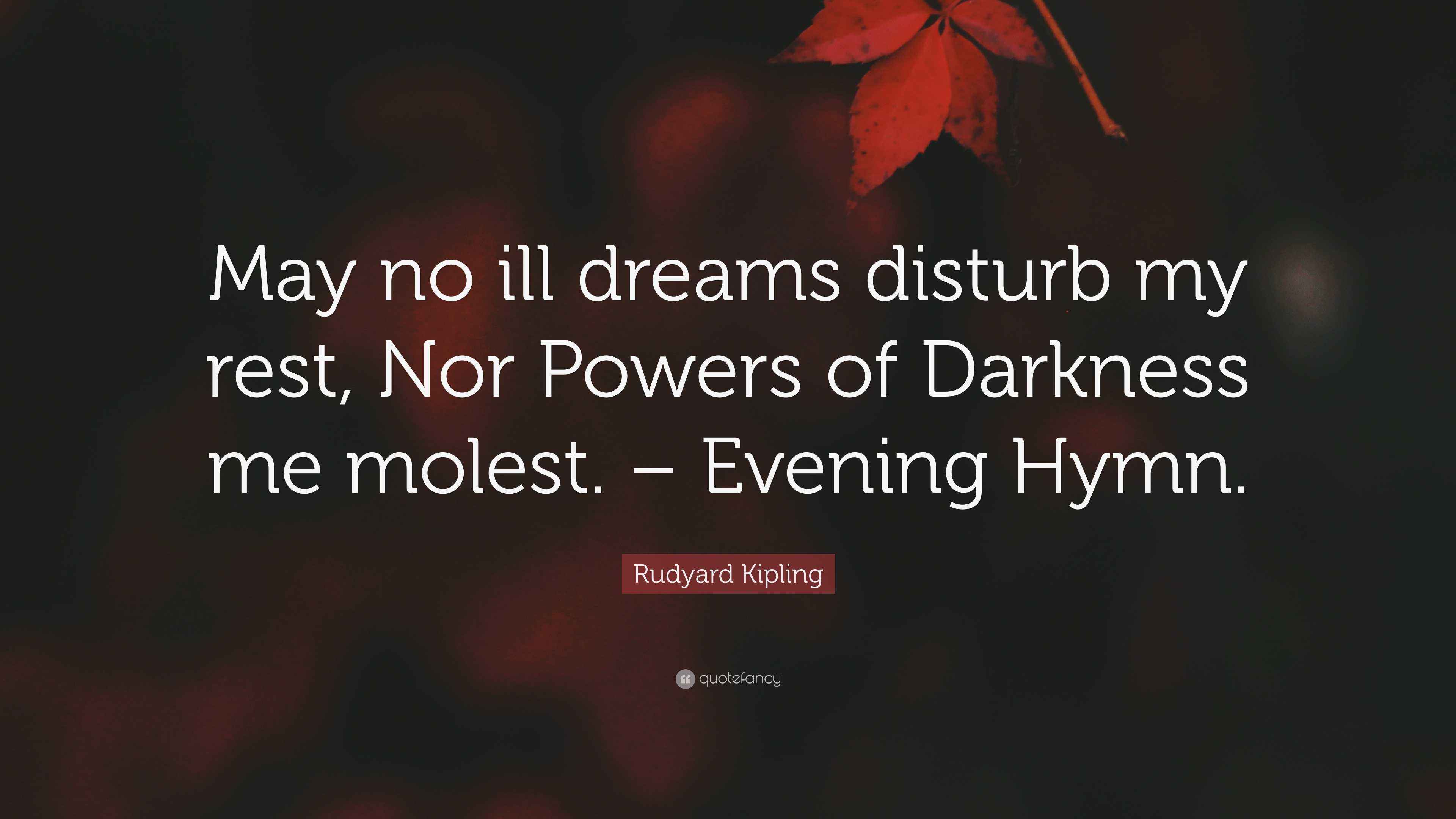 Rudyard Kipling Quote: “May no ill dreams disturb my rest, Nor Powers ...