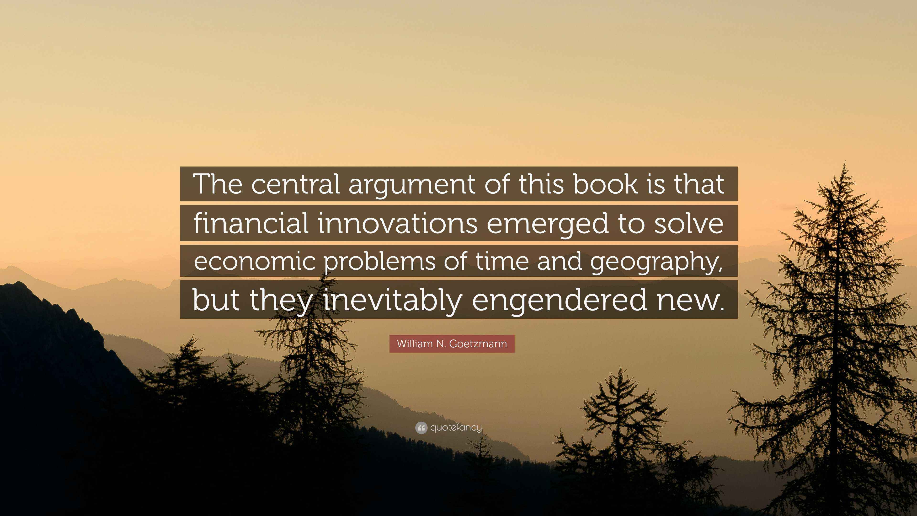 William N. Goetzmann Quote: “The central argument of this book is that ...