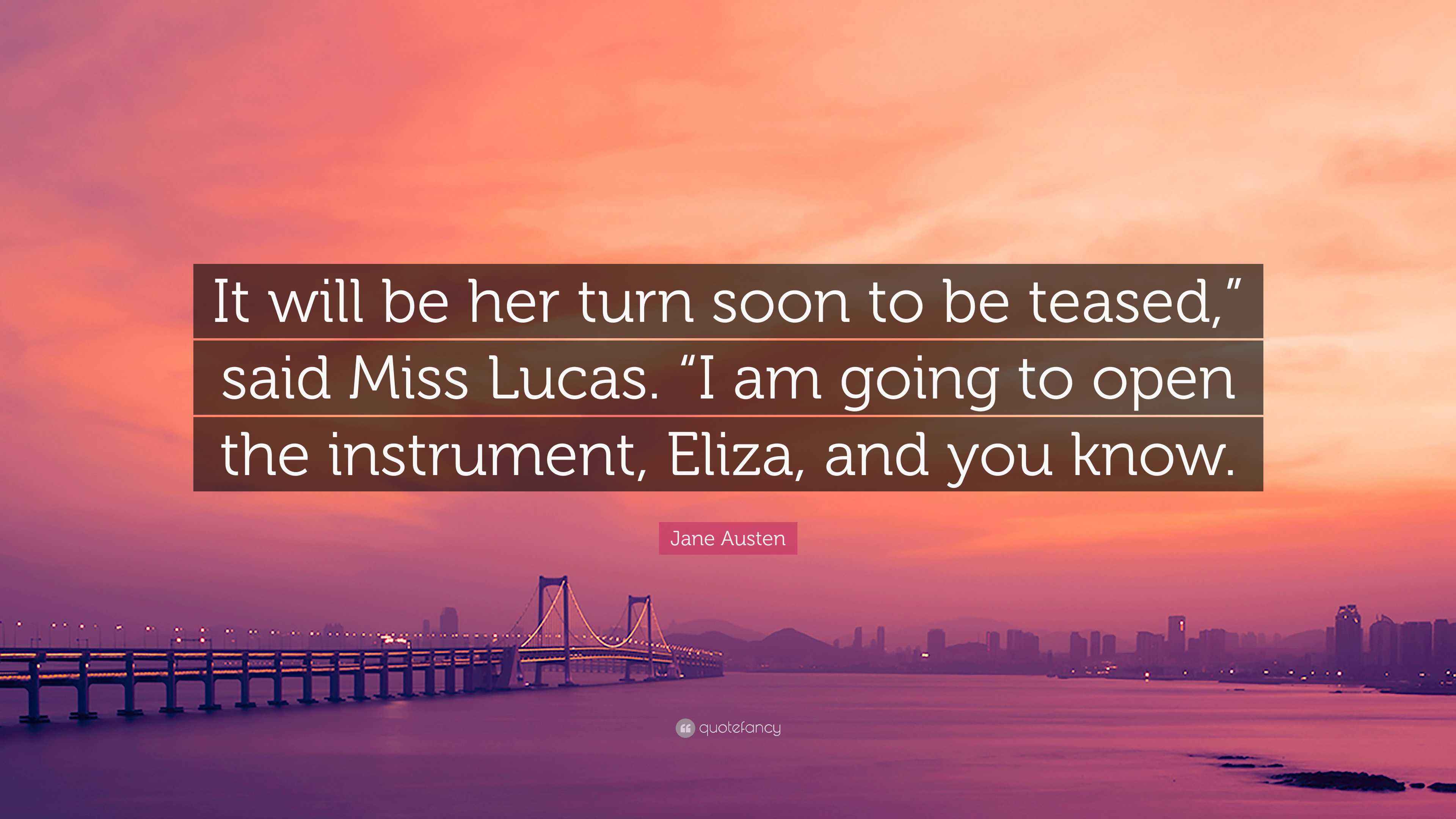 Jane Austen Quote: “It will be her turn soon to be teased,” said Miss ...