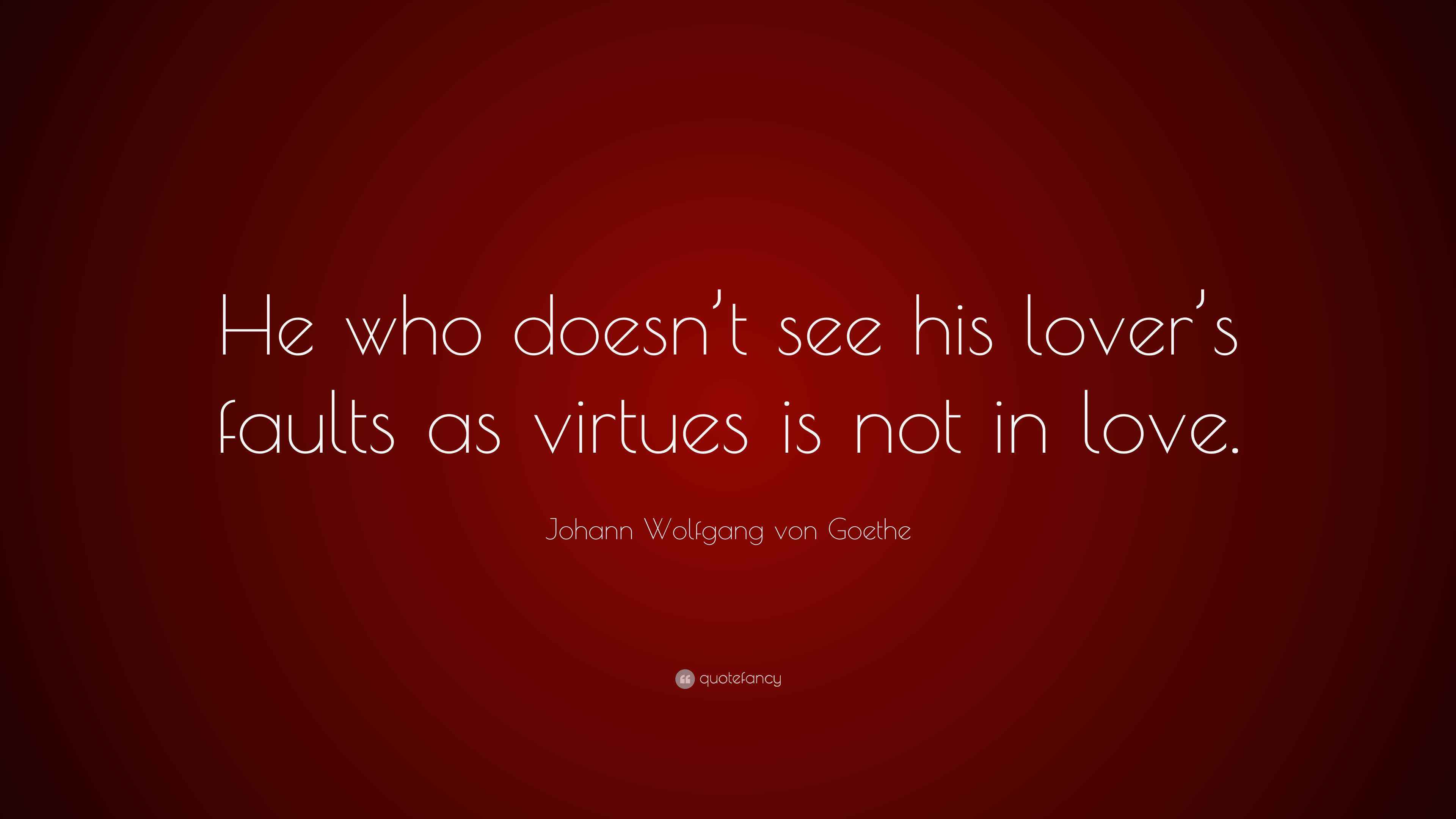Johann Wolfgang von Goethe Quote: “He who doesn’t see his lover’s ...