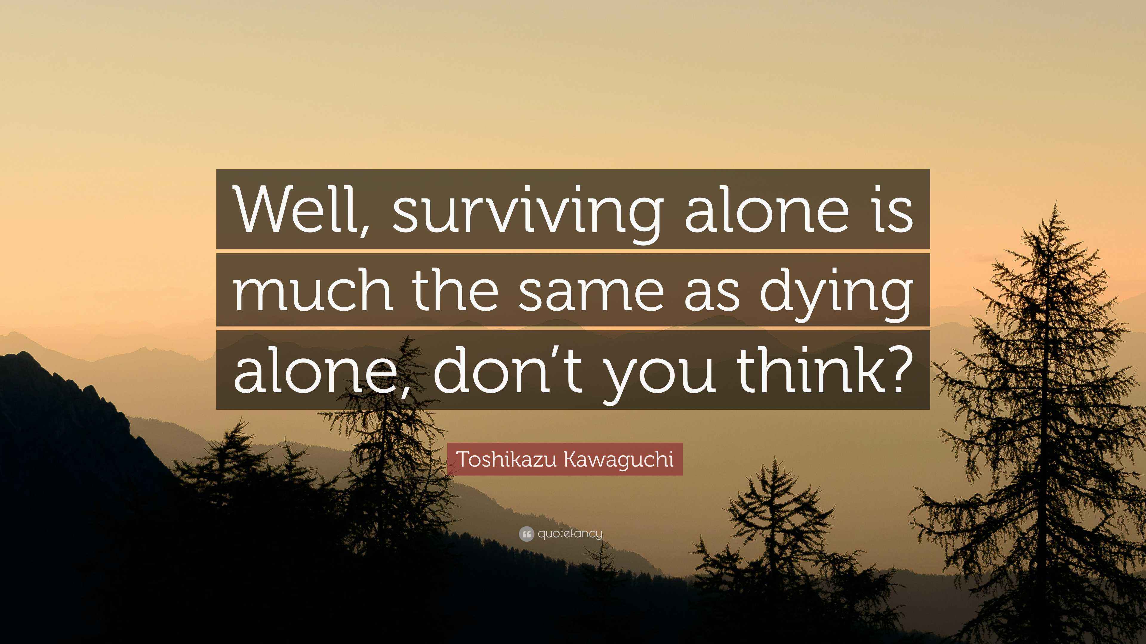 Toshikazu Kawaguchi Quote: “Well, surviving alone is much the same as ...