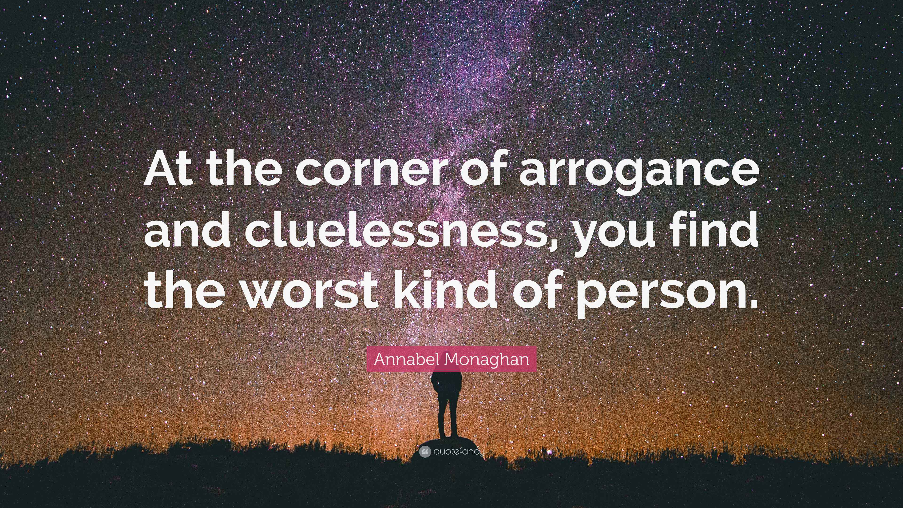 Annabel Monaghan Quote: “At the corner of arrogance and cluelessness ...