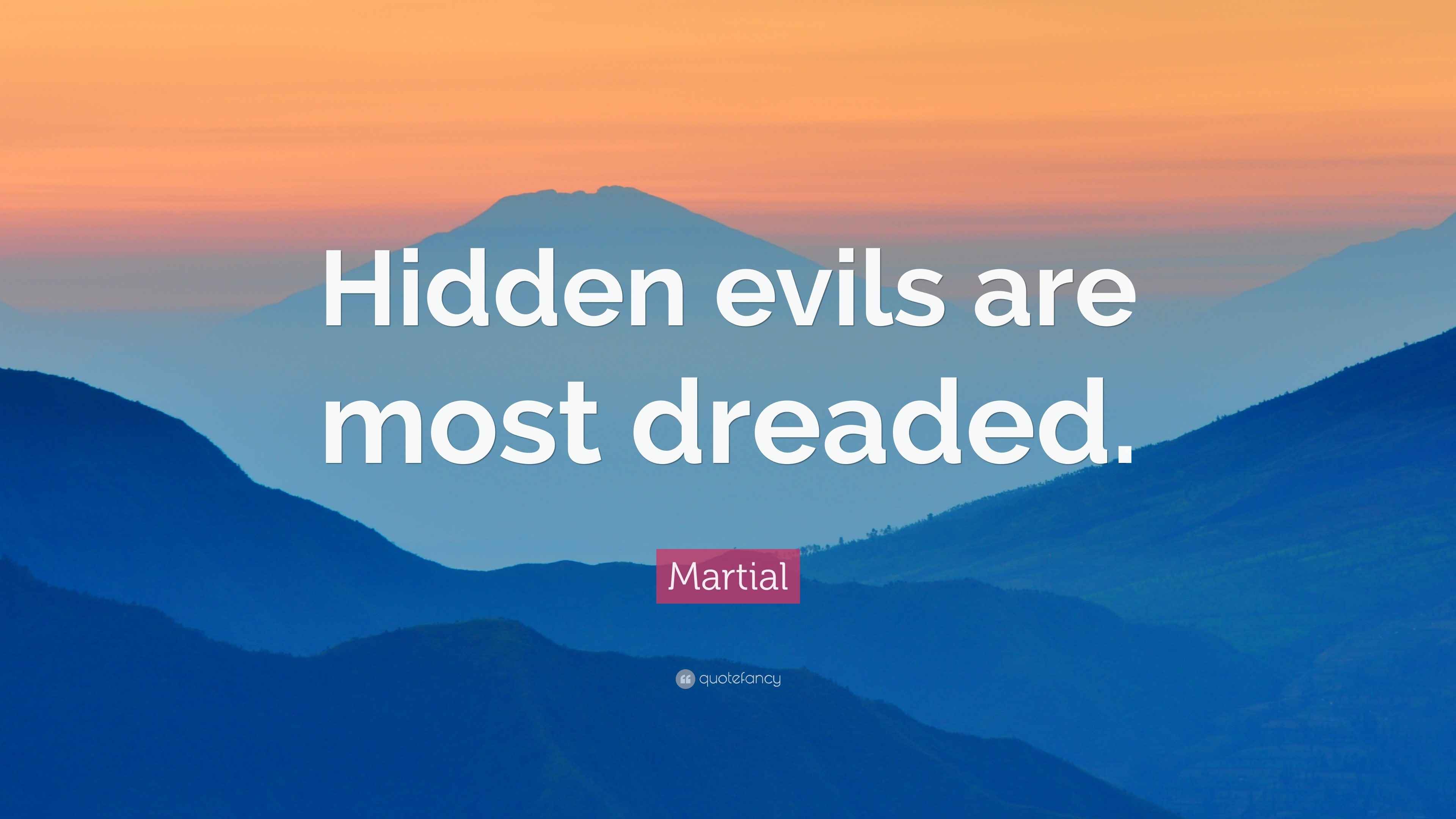 Martial Quote: “Hidden evils are most dreaded.”