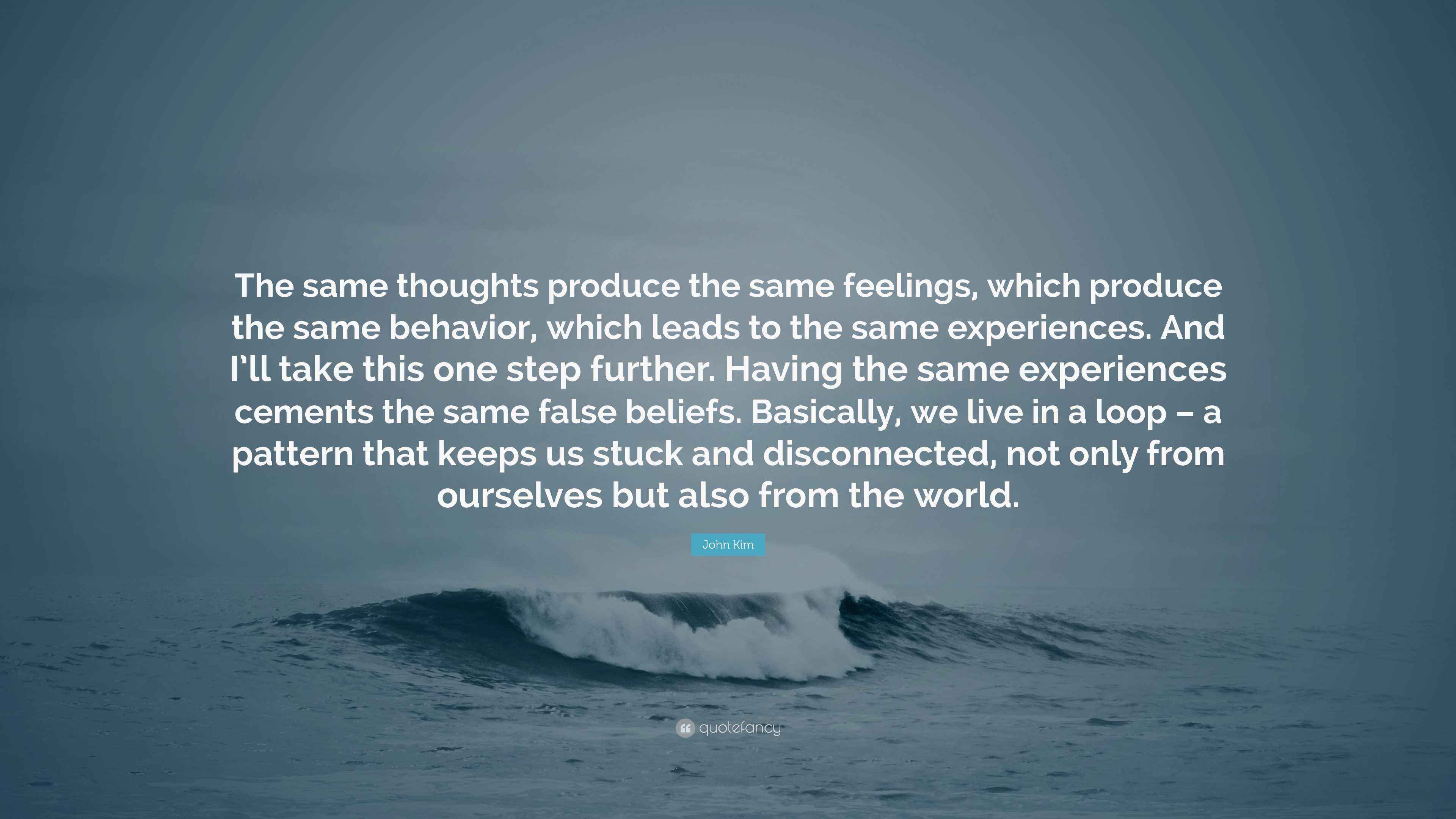 John Kim Quote: “The same thoughts produce the same feelings, which ...