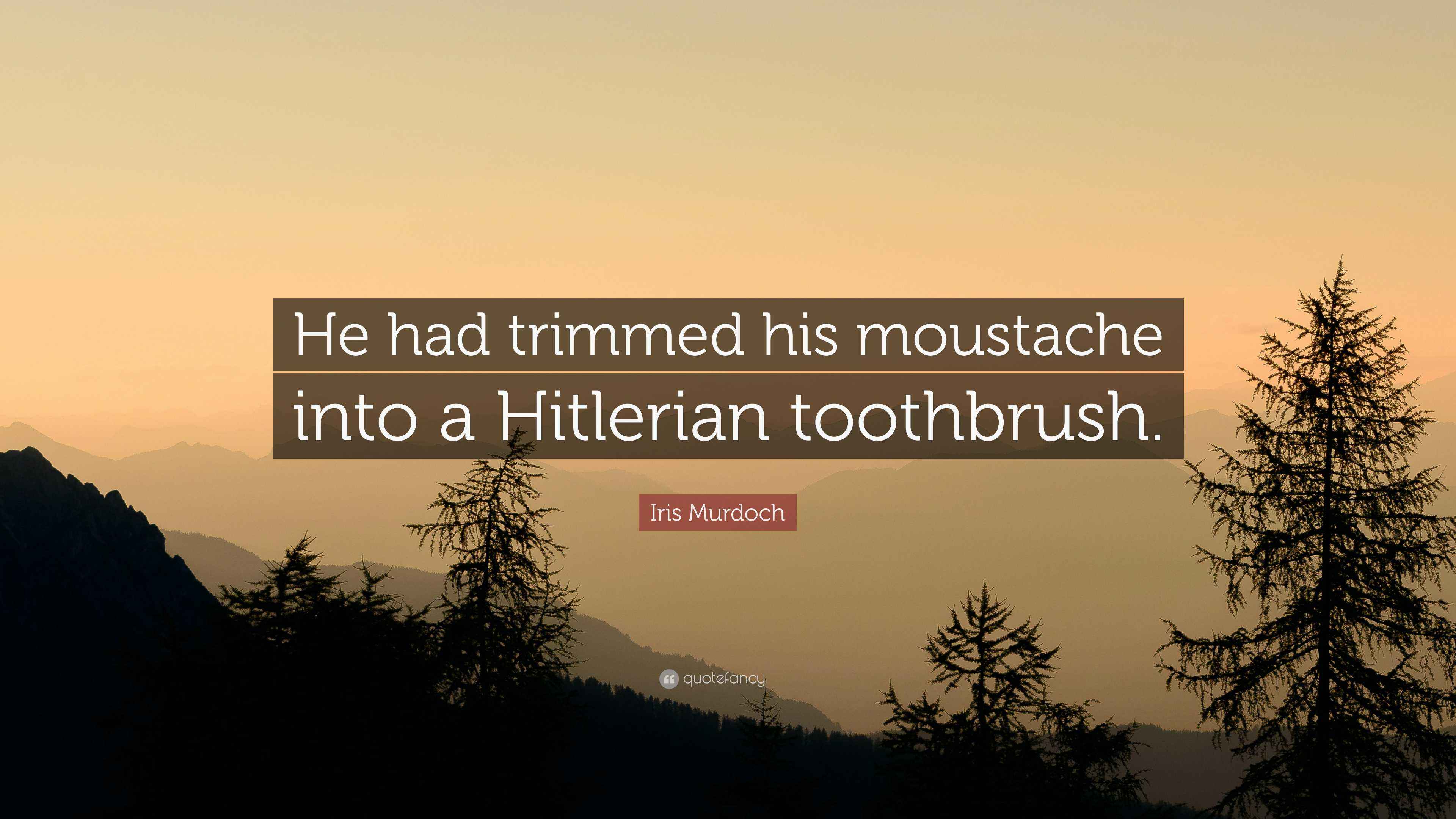 Iris Murdoch Quote: “He had trimmed his moustache into a Hitlerian ...