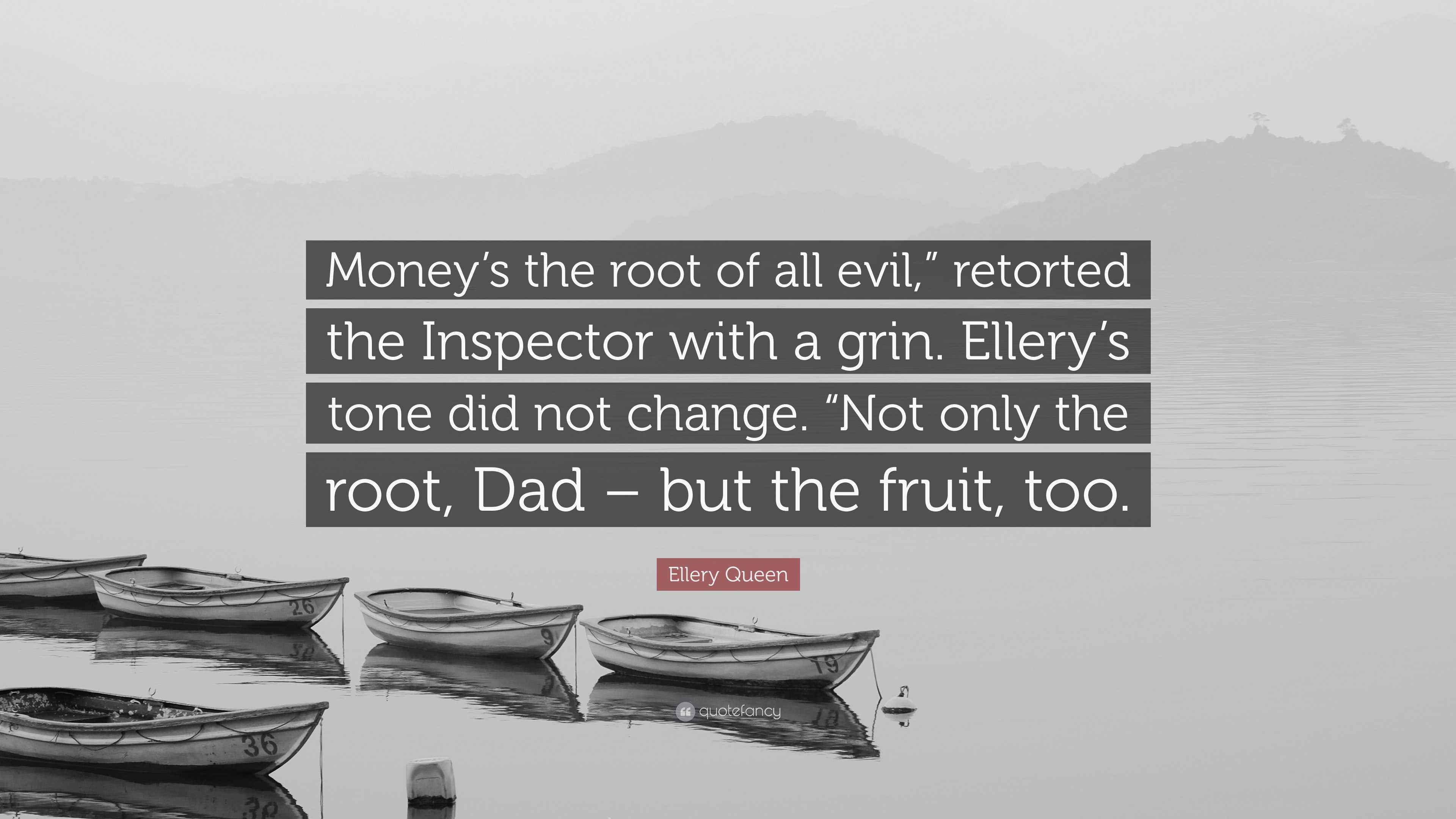 Ellery Queen Quote: “Money’s the root of all evil,” retorted the ...