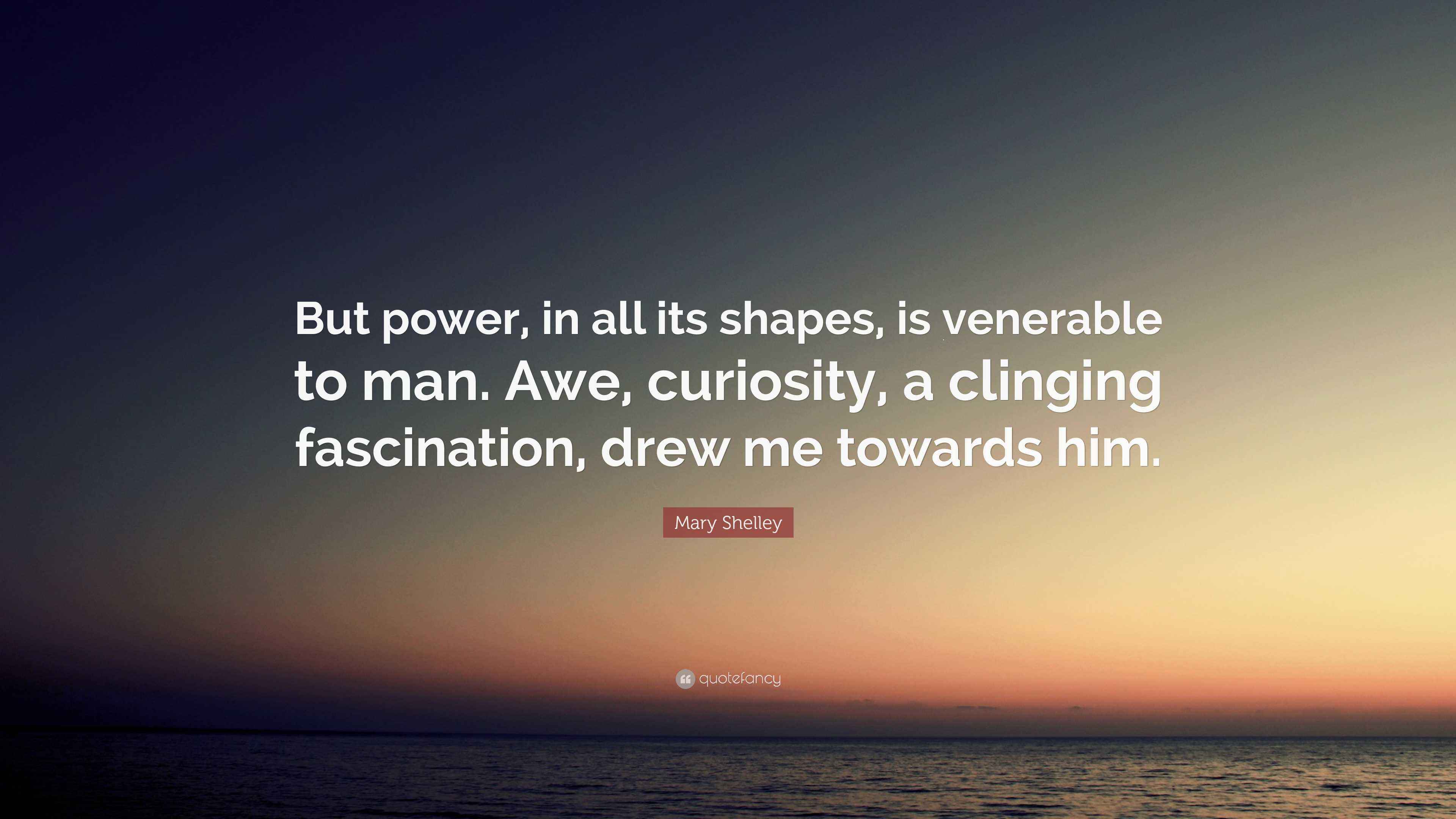 Mary Shelley Quote: “But power, in all its shapes, is venerable to man ...