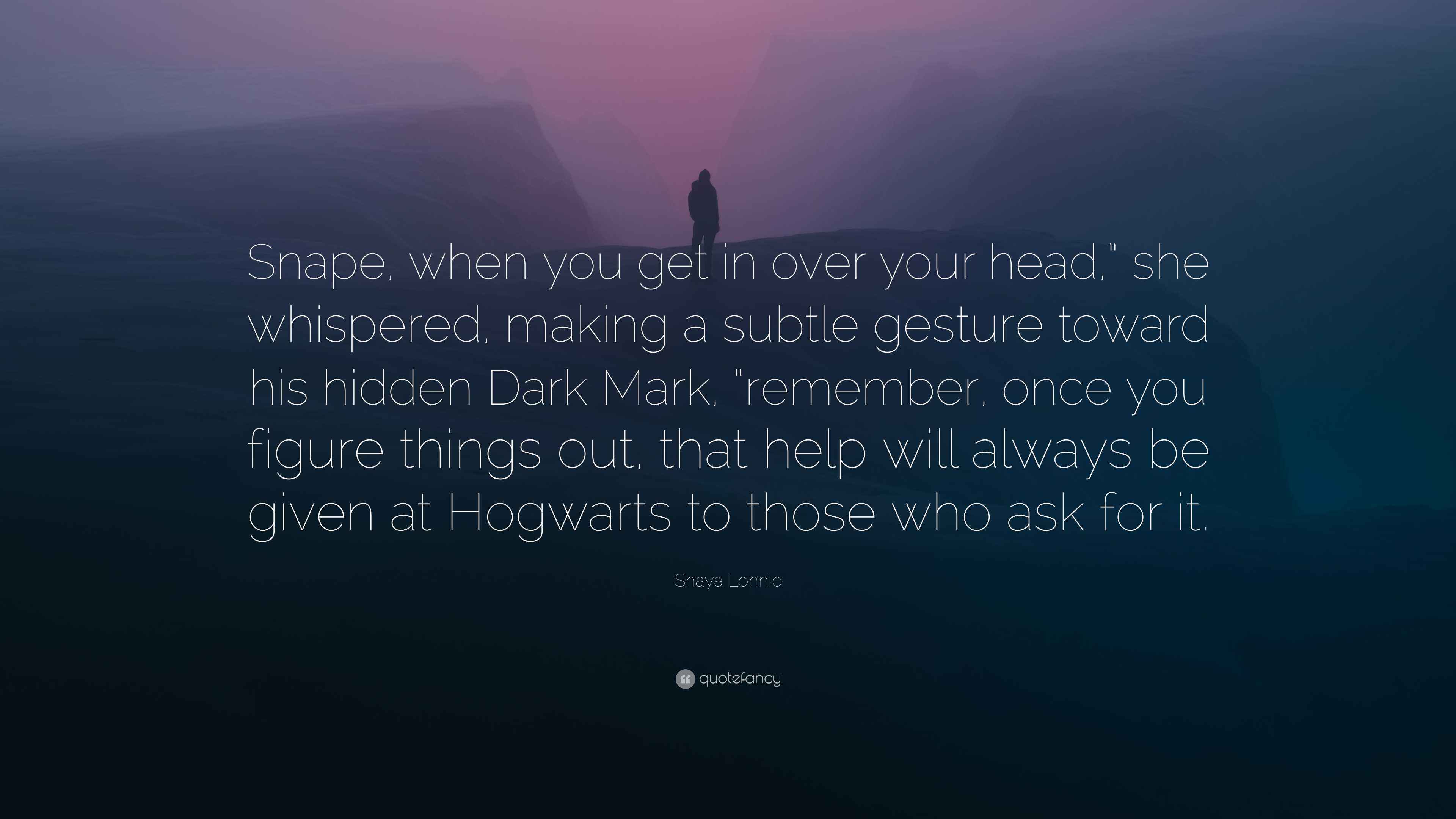 Shaya Lonnie Quote: “Snape, when you get in over your head,” she ...
