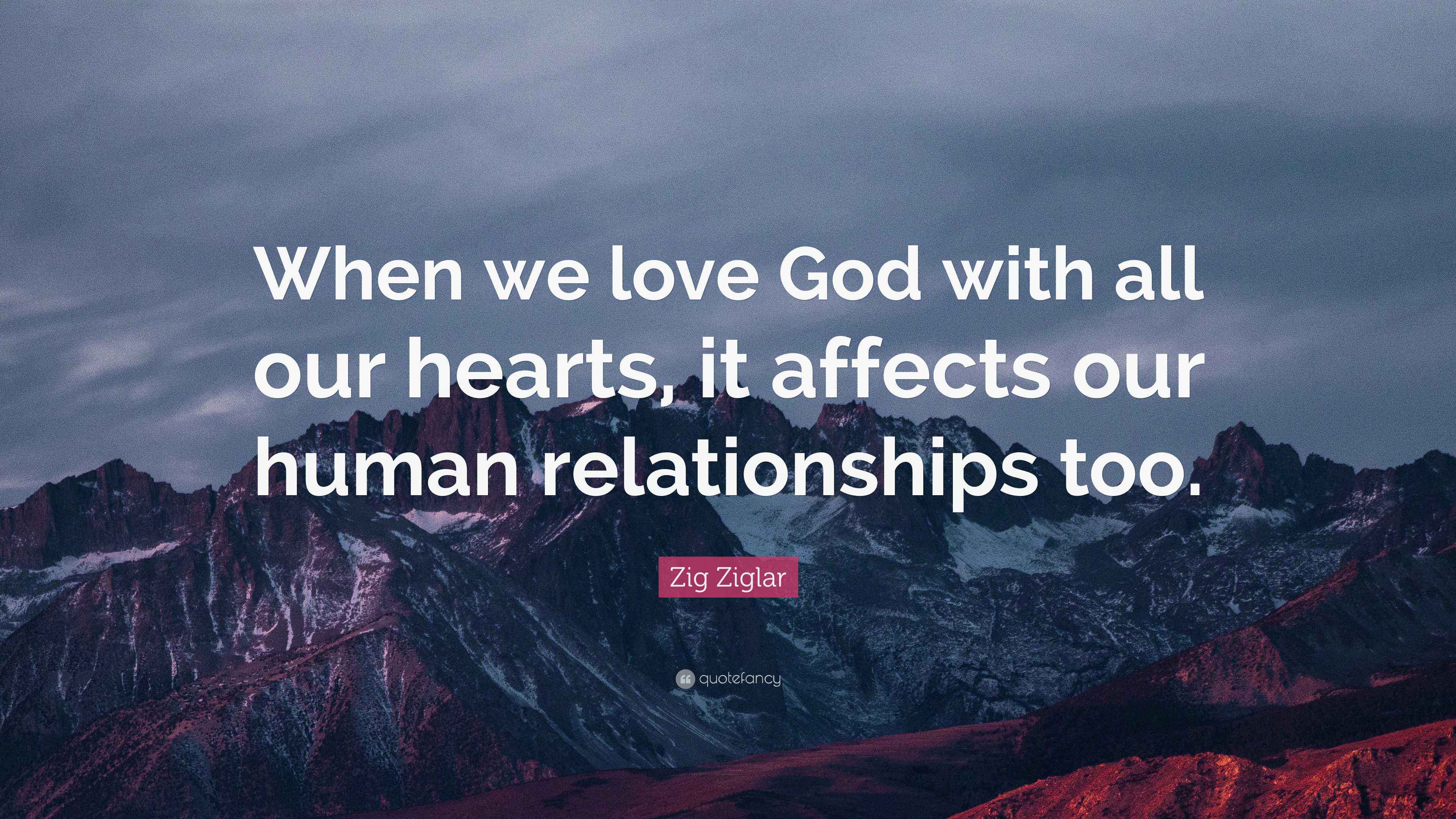 Zig Ziglar Quote: “When we love God with all our hearts, it affects our ...