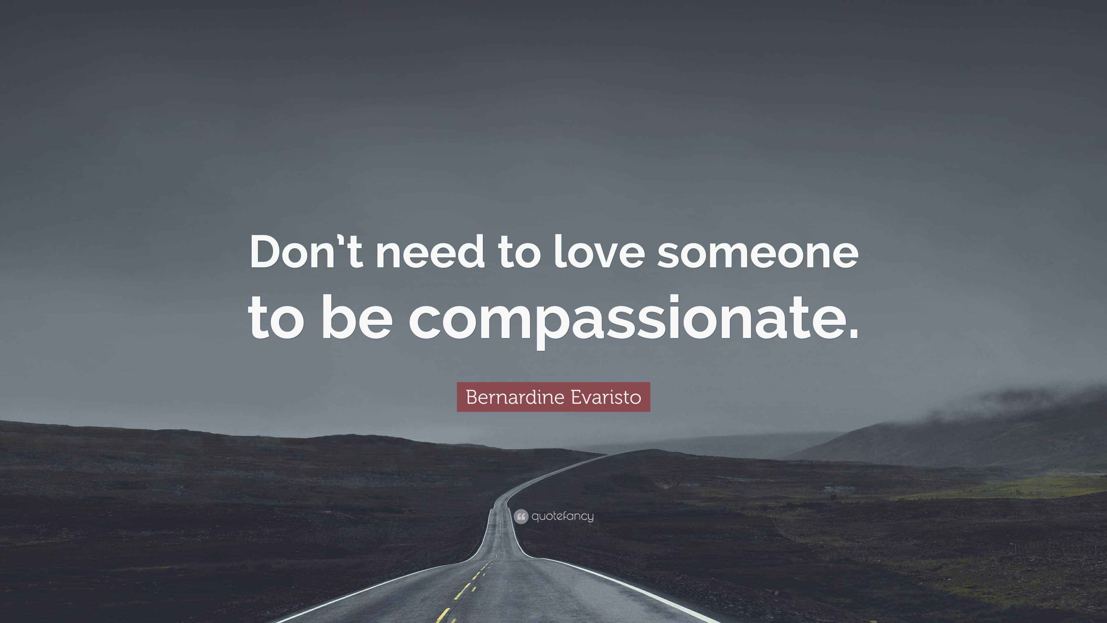 Bernardine Evaristo Quote: “Don’t need to love someone to be ...