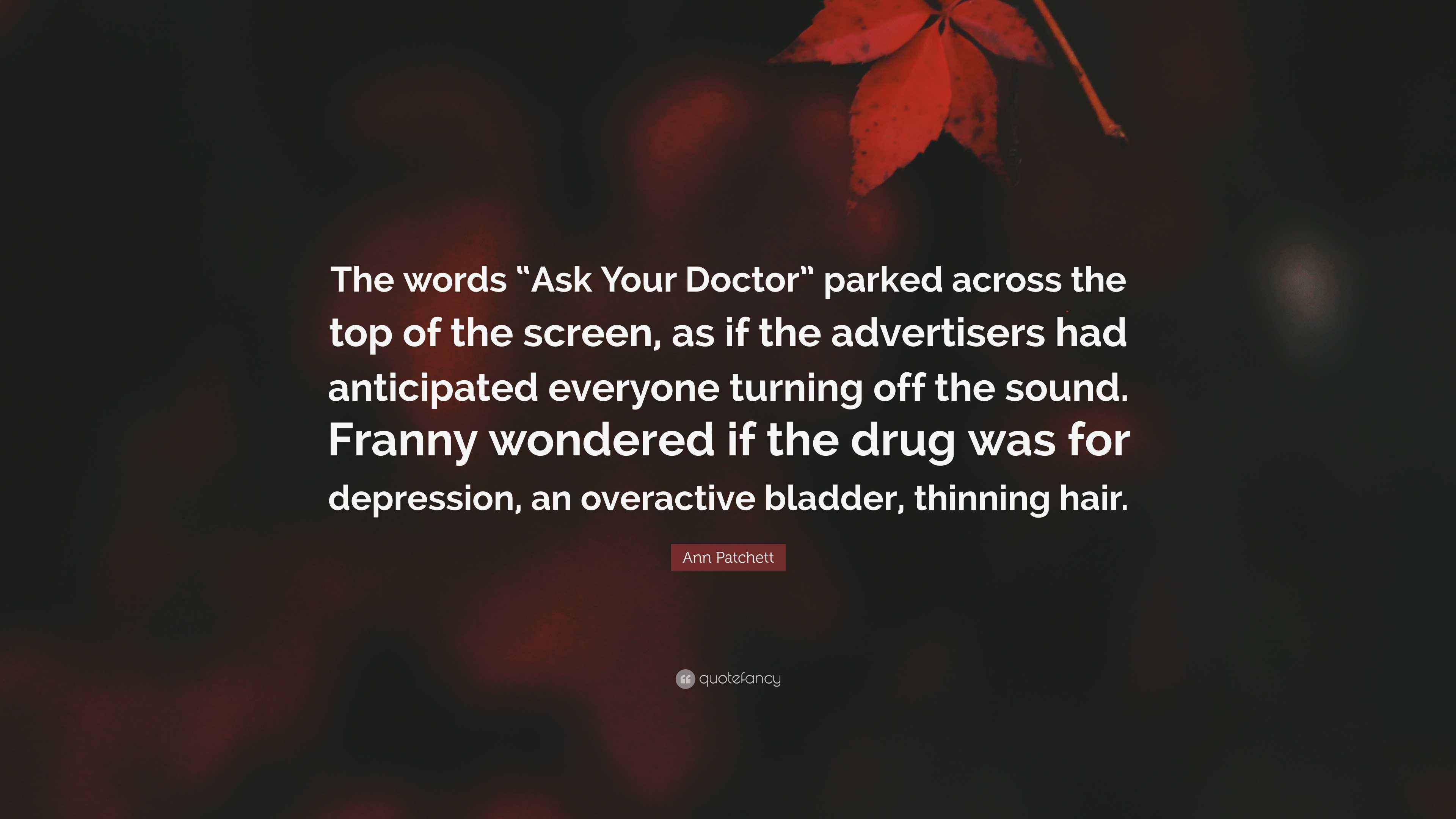 Ann Patchett Quote: “The words “Ask Your Doctor” parked across the top ...