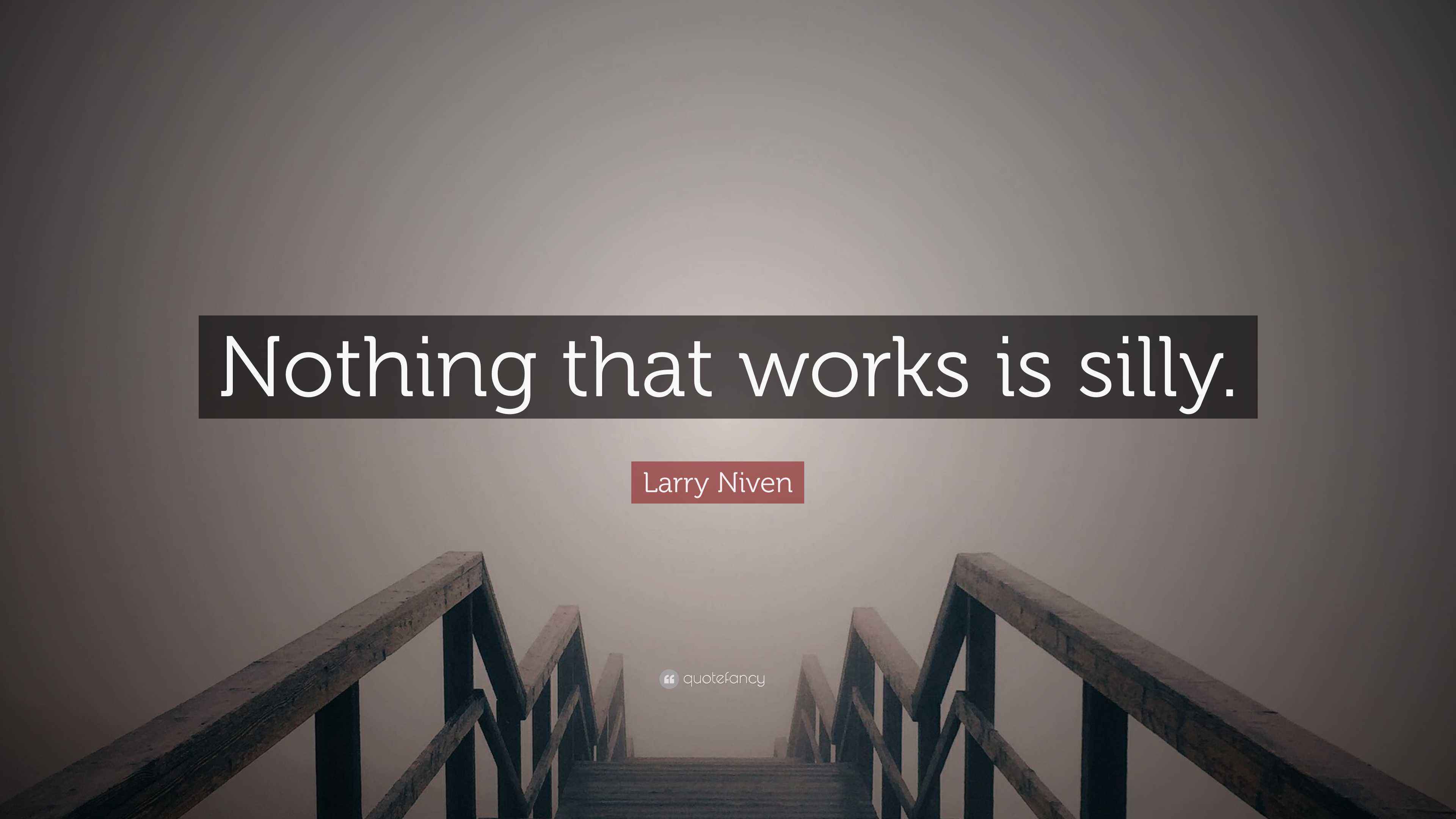 Larry Niven Quote: “Nothing that works is silly.”