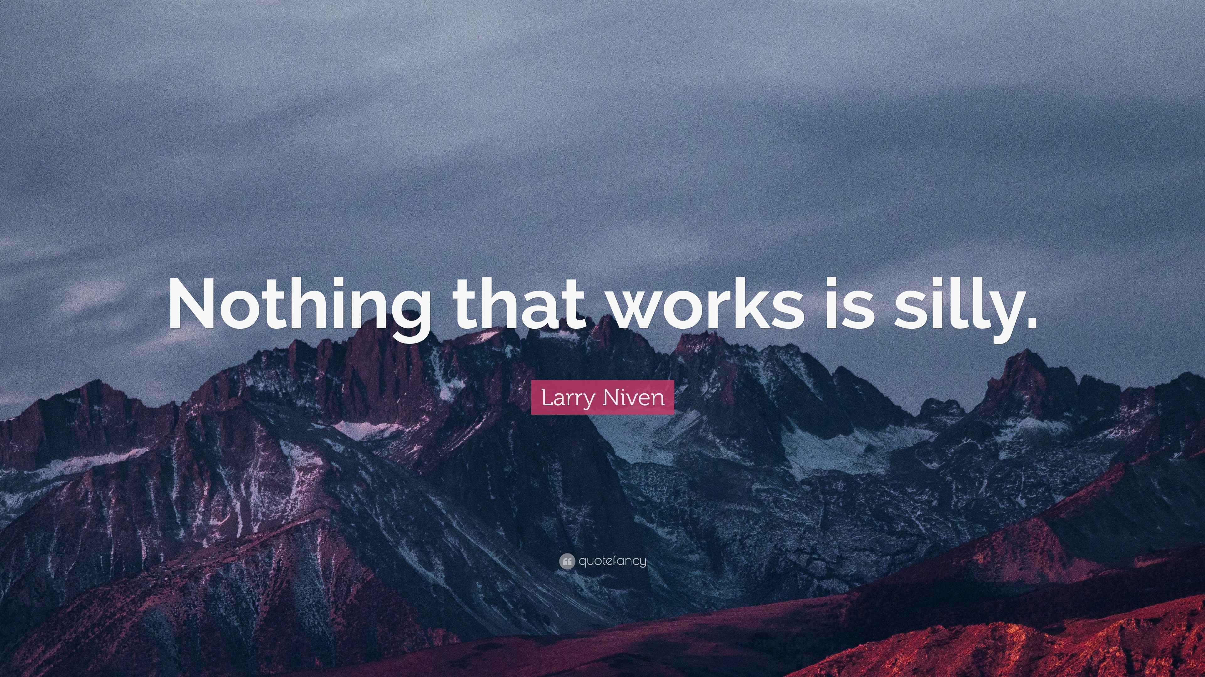 Larry Niven Quote: “Nothing that works is silly.”