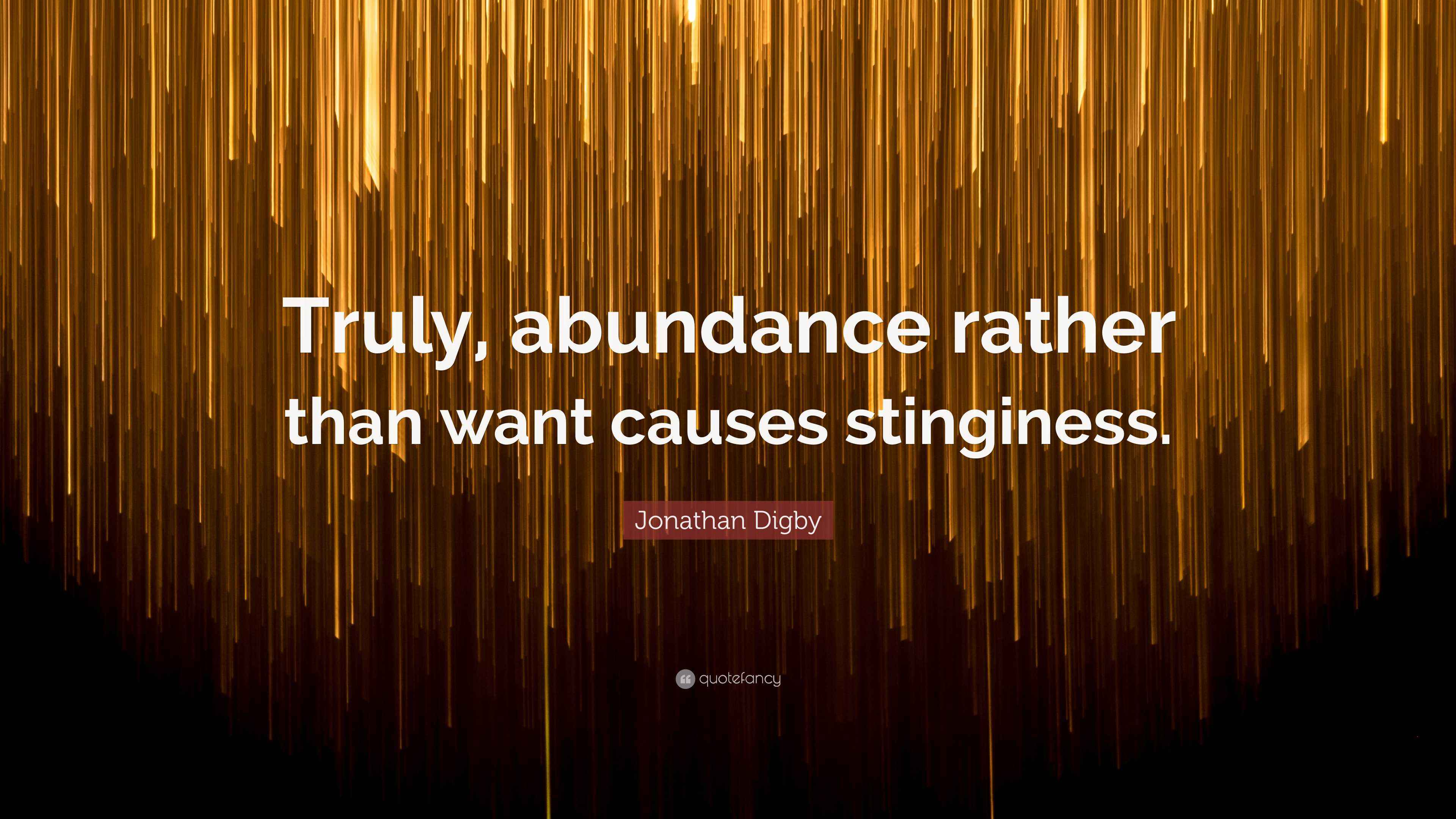 Jonathan Digby Quote: “Truly, abundance rather than want causes ...