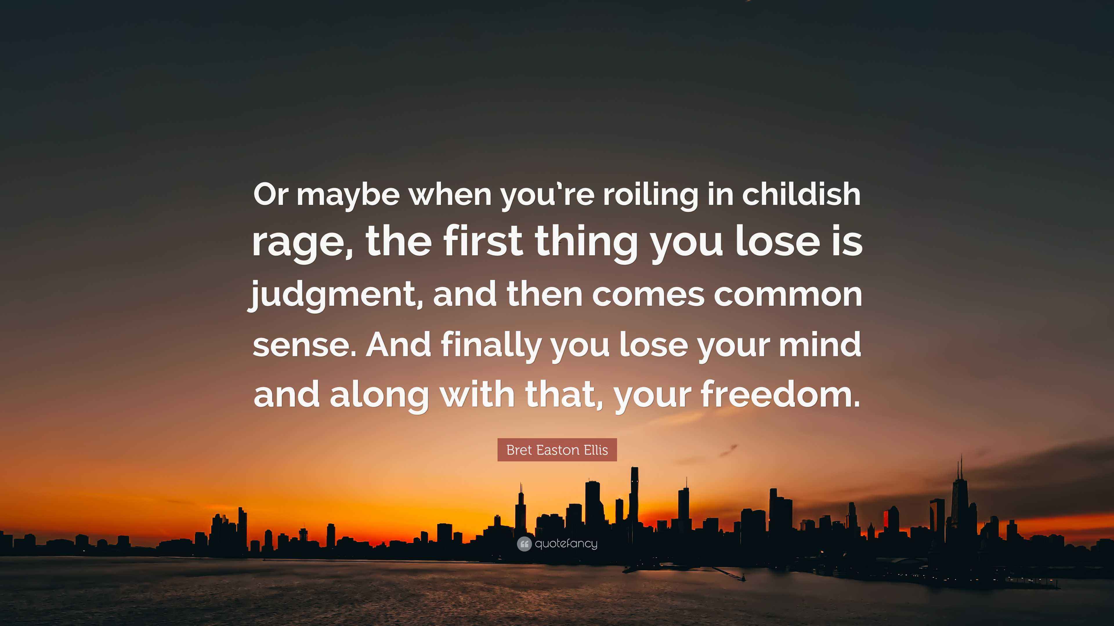 Bret Easton Ellis Quote: “Or maybe when you’re roiling in childish rage ...