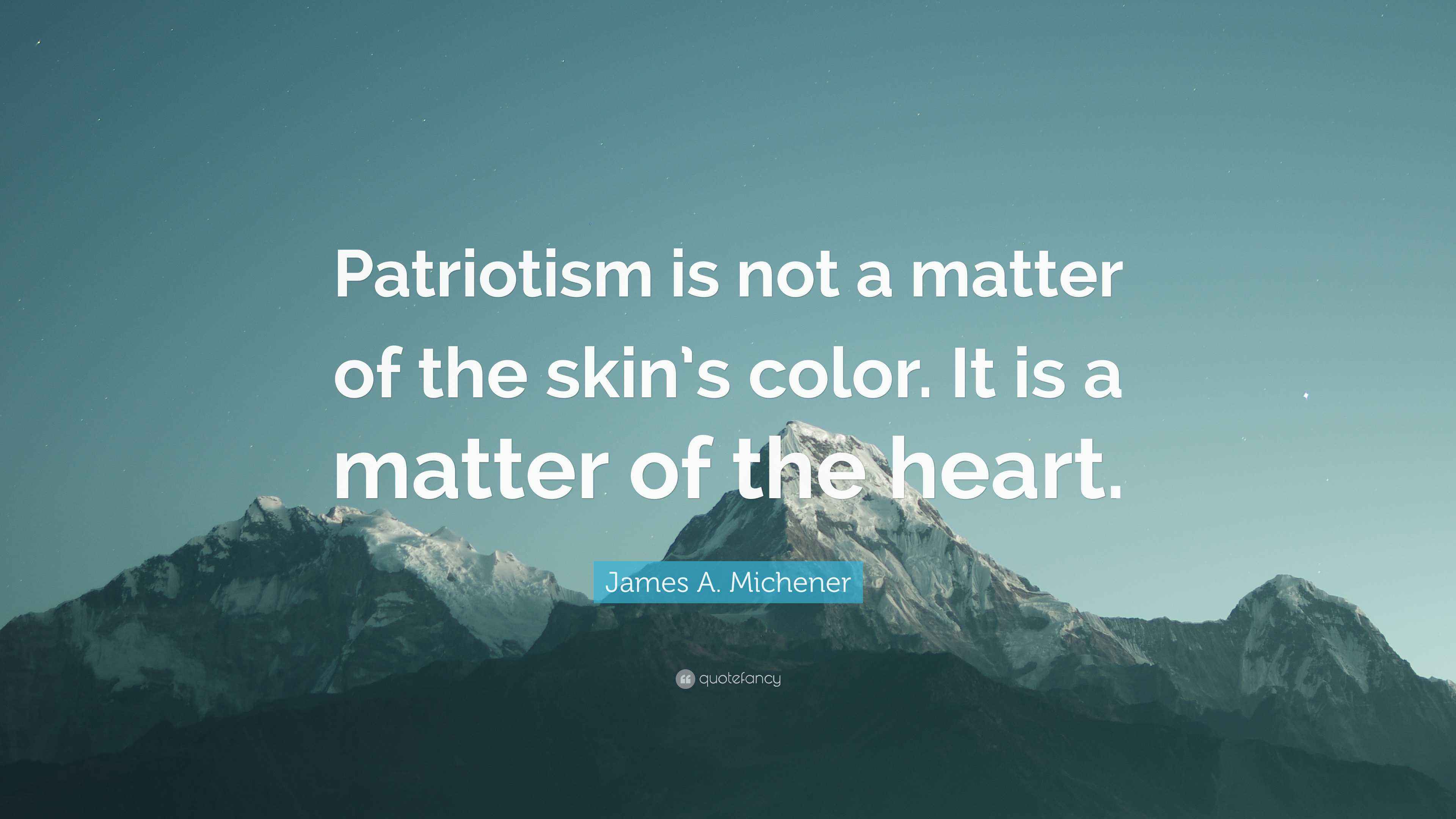 James A. Michener Quote: “Patriotism is not a matter of the skin’s ...