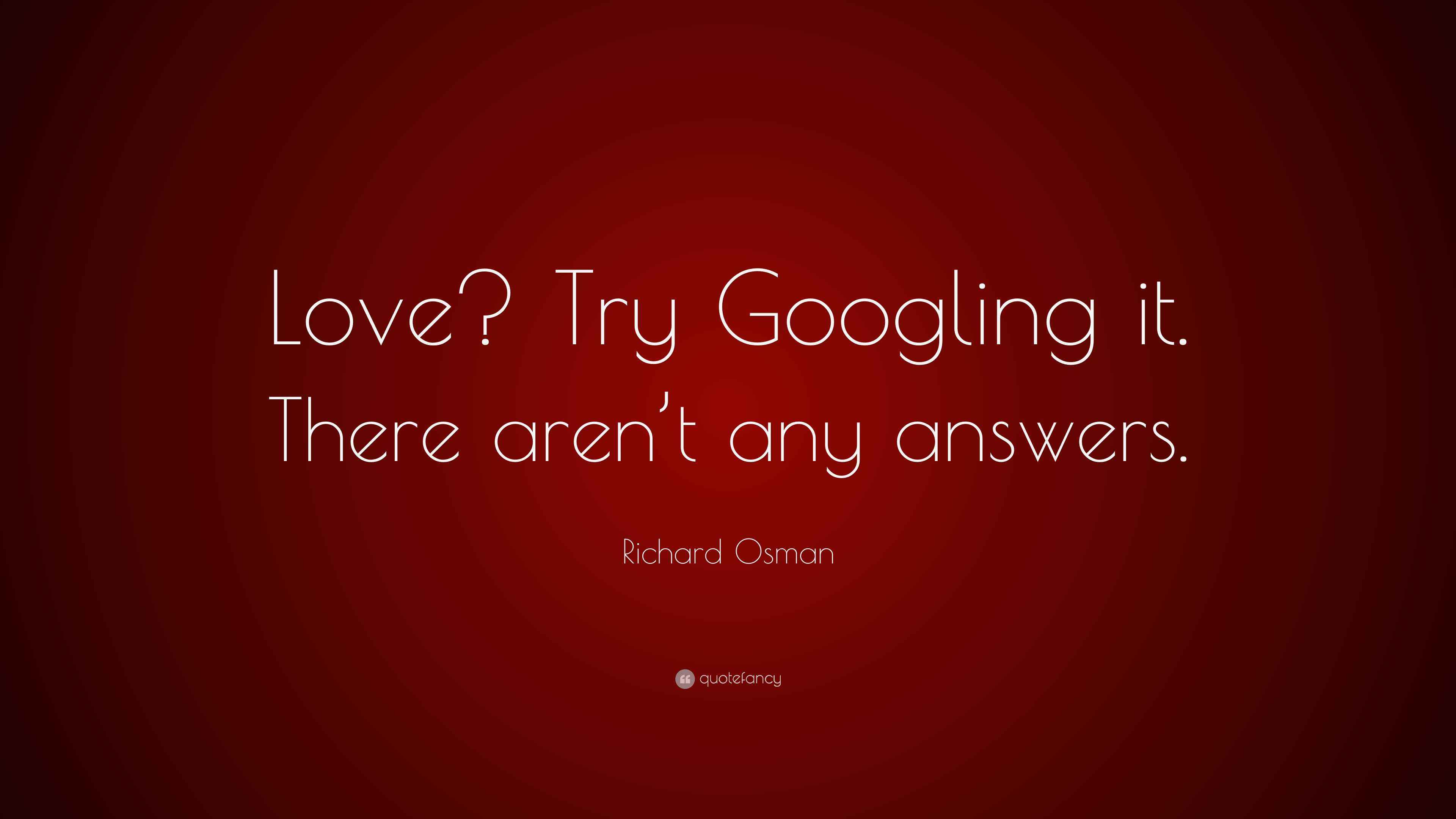 Richard Osman Quote: “Love? Try Googling it. There aren’t any answers.”
