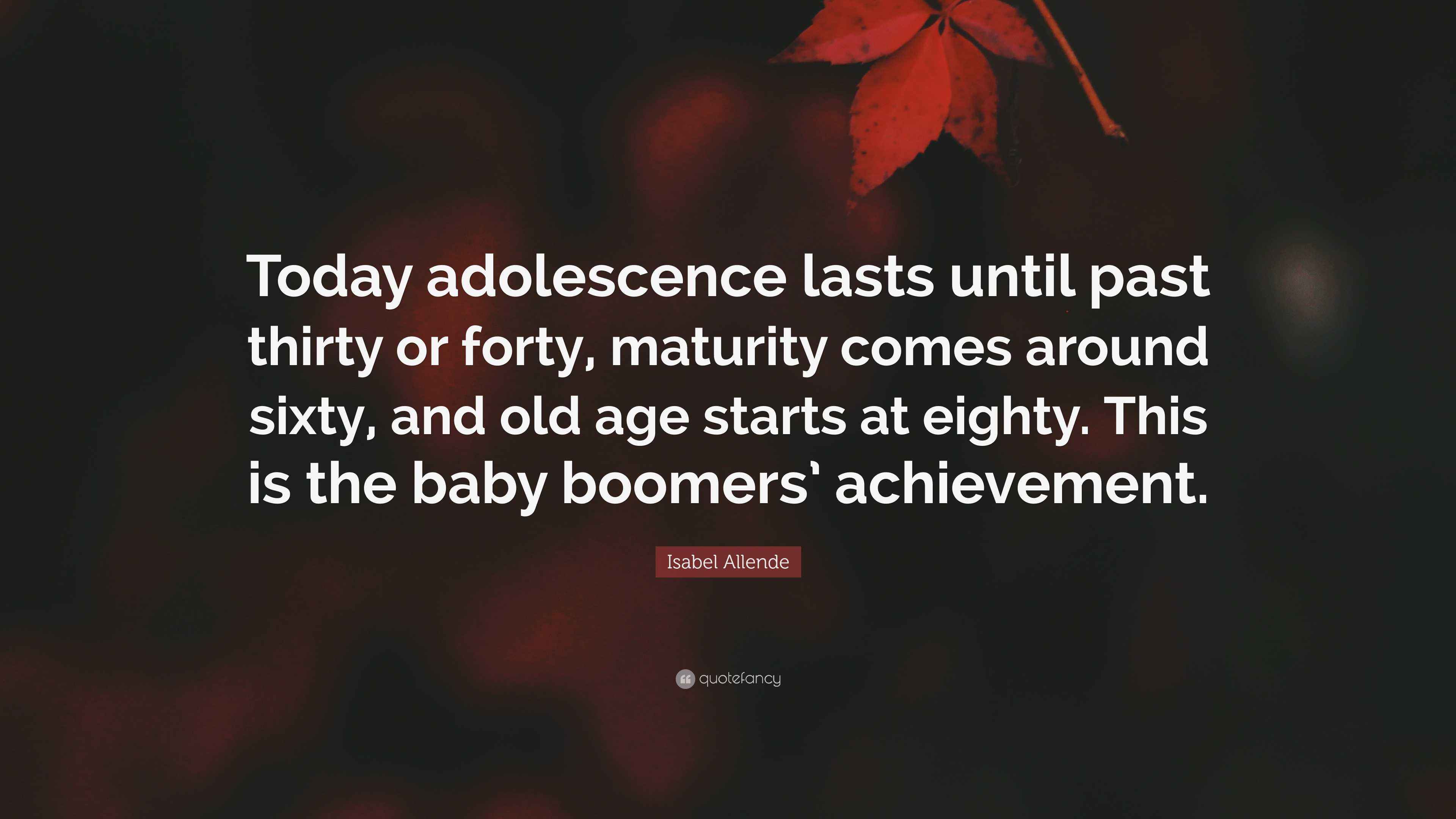 Isabel Allende Quote: “Today adolescence lasts until past thirty or ...