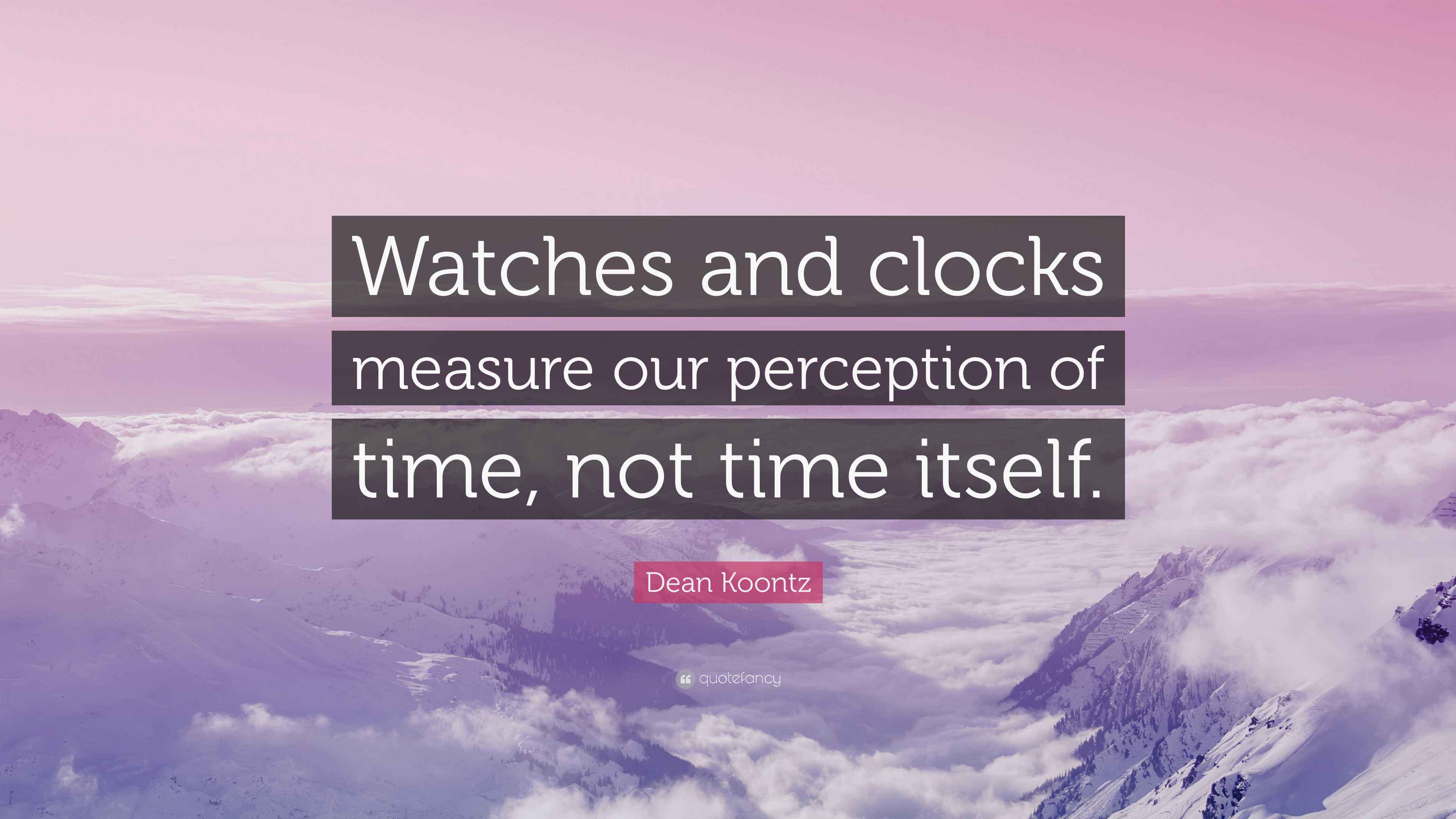 Dean Koontz Quote: “Watches and clocks measure our perception of time ...