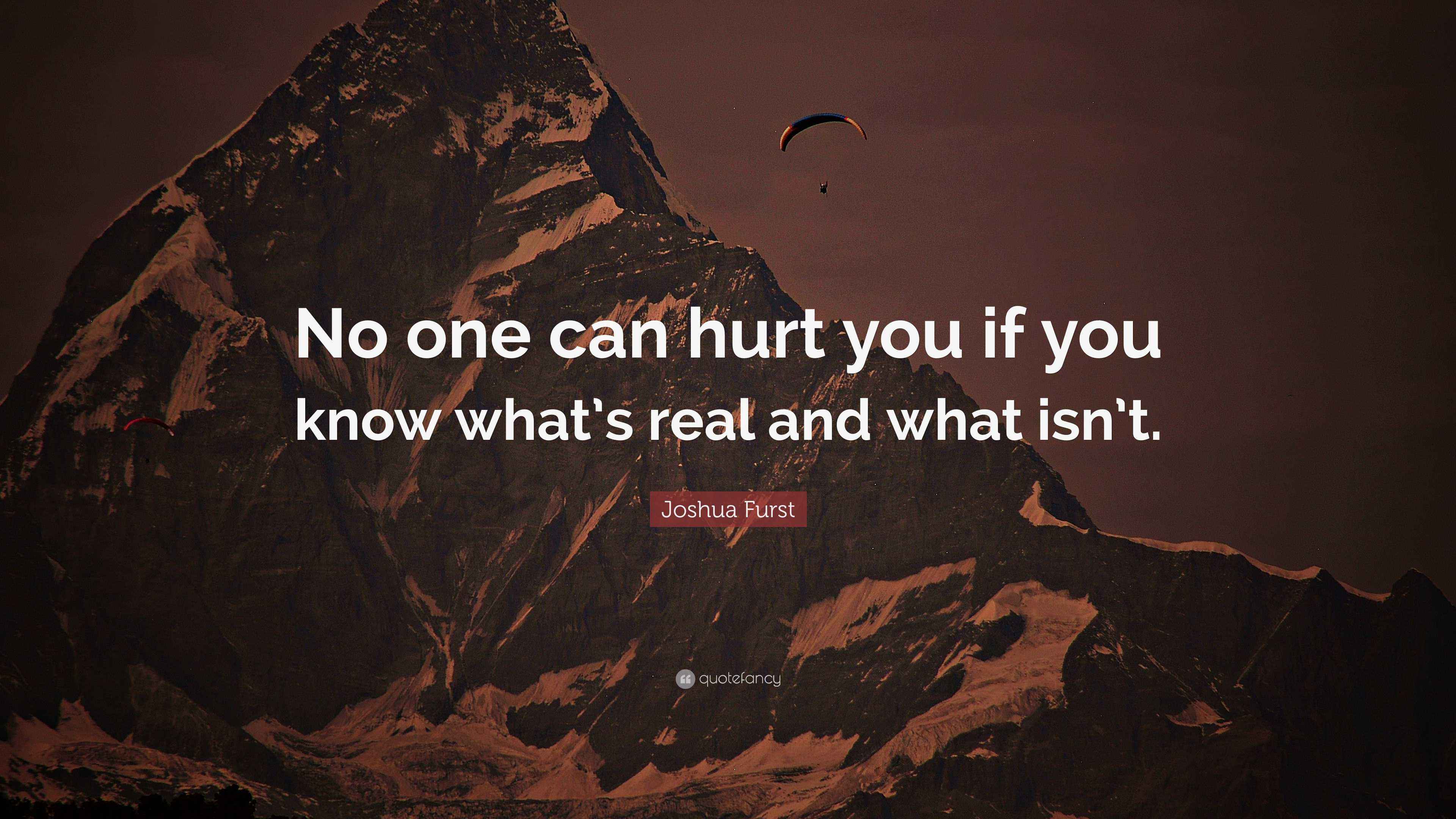 Joshua Furst Quote: “No one can hurt you if you know what’s real and ...