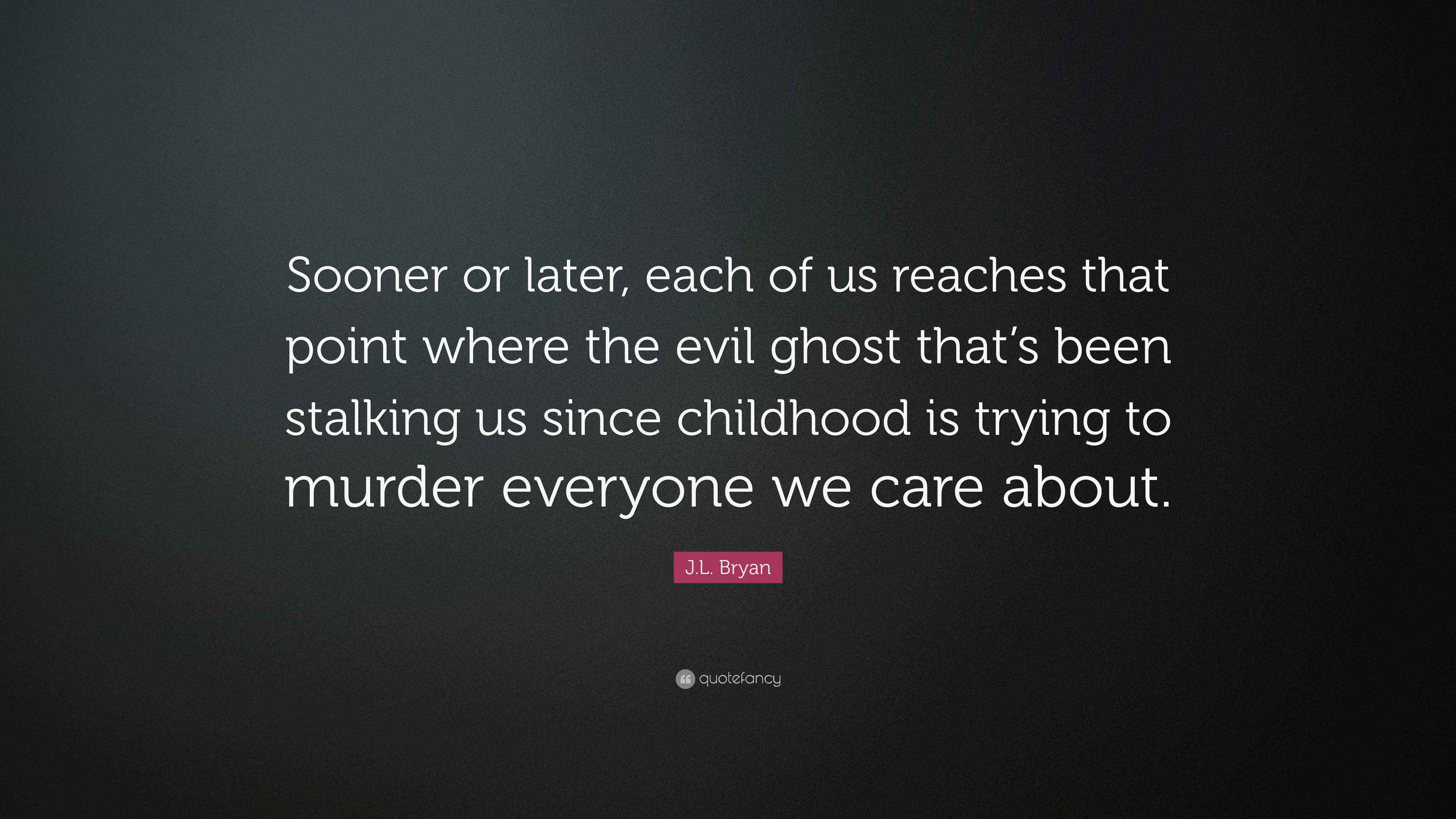 J.L. Bryan Quote: “Sooner or later, each of us reaches that point where ...