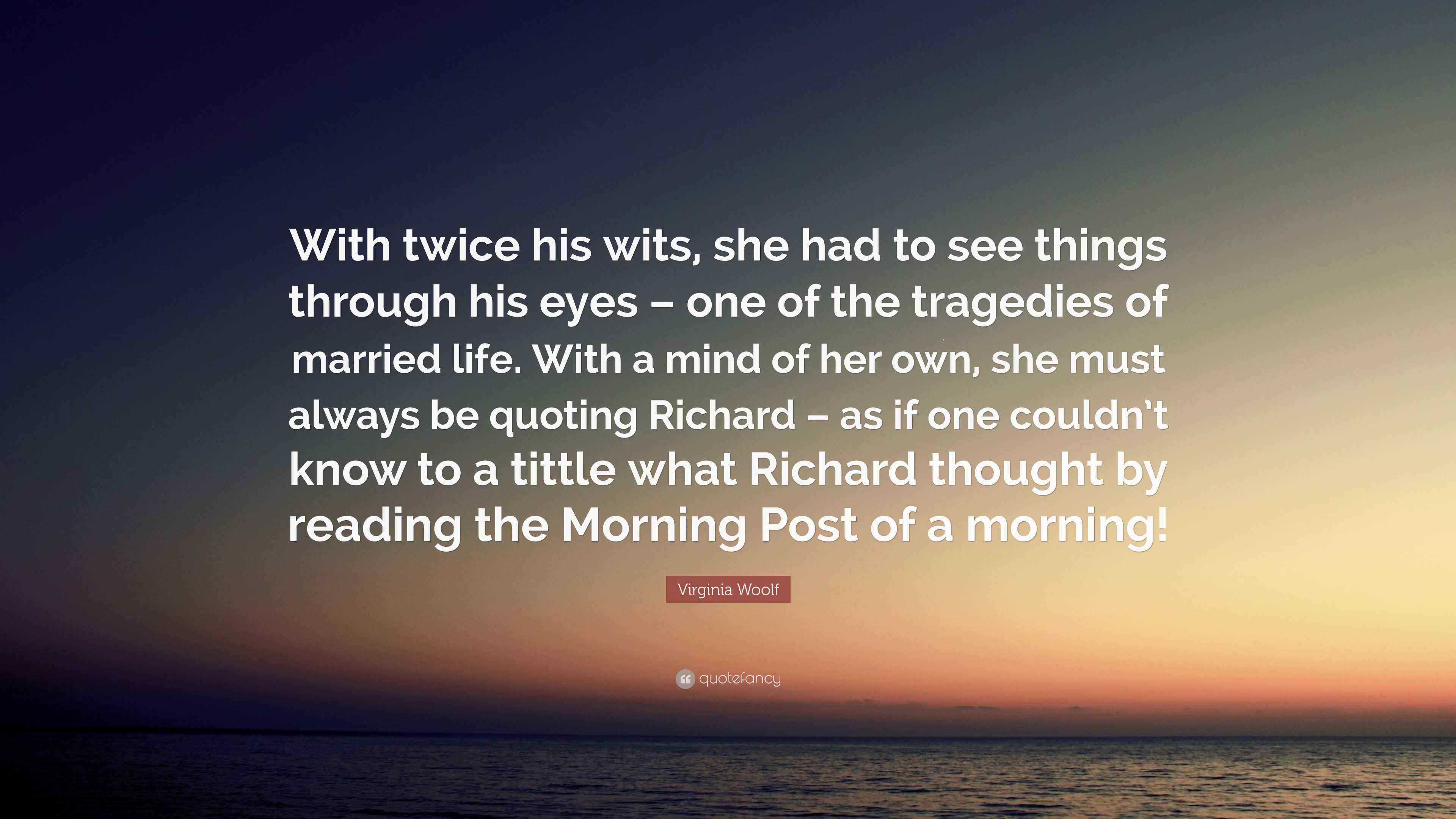 Virginia Woolf Quote: “With twice his wits, she had to see things ...