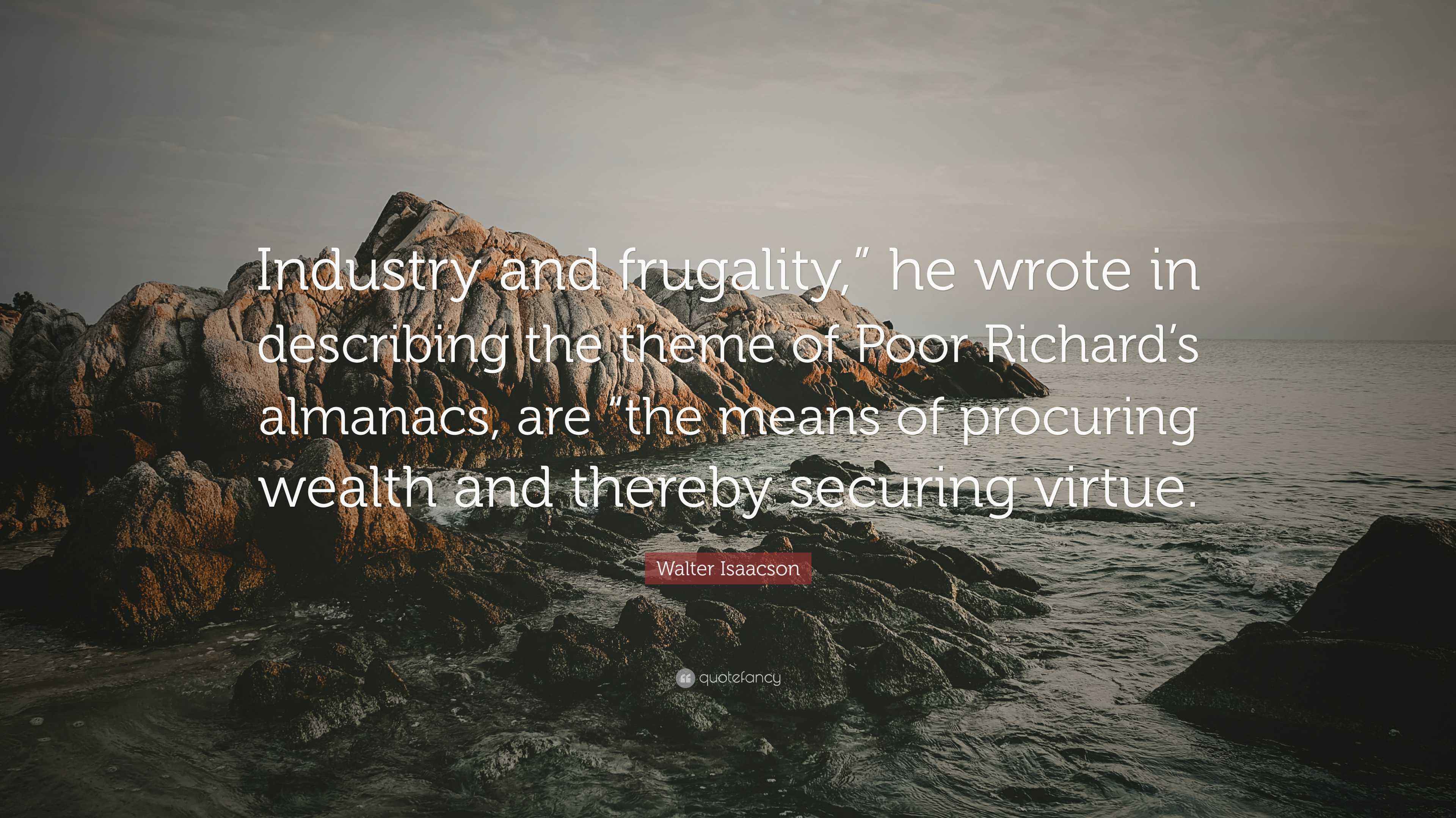 Walter Isaacson Quote: “Industry and frugality,” he wrote in describing ...