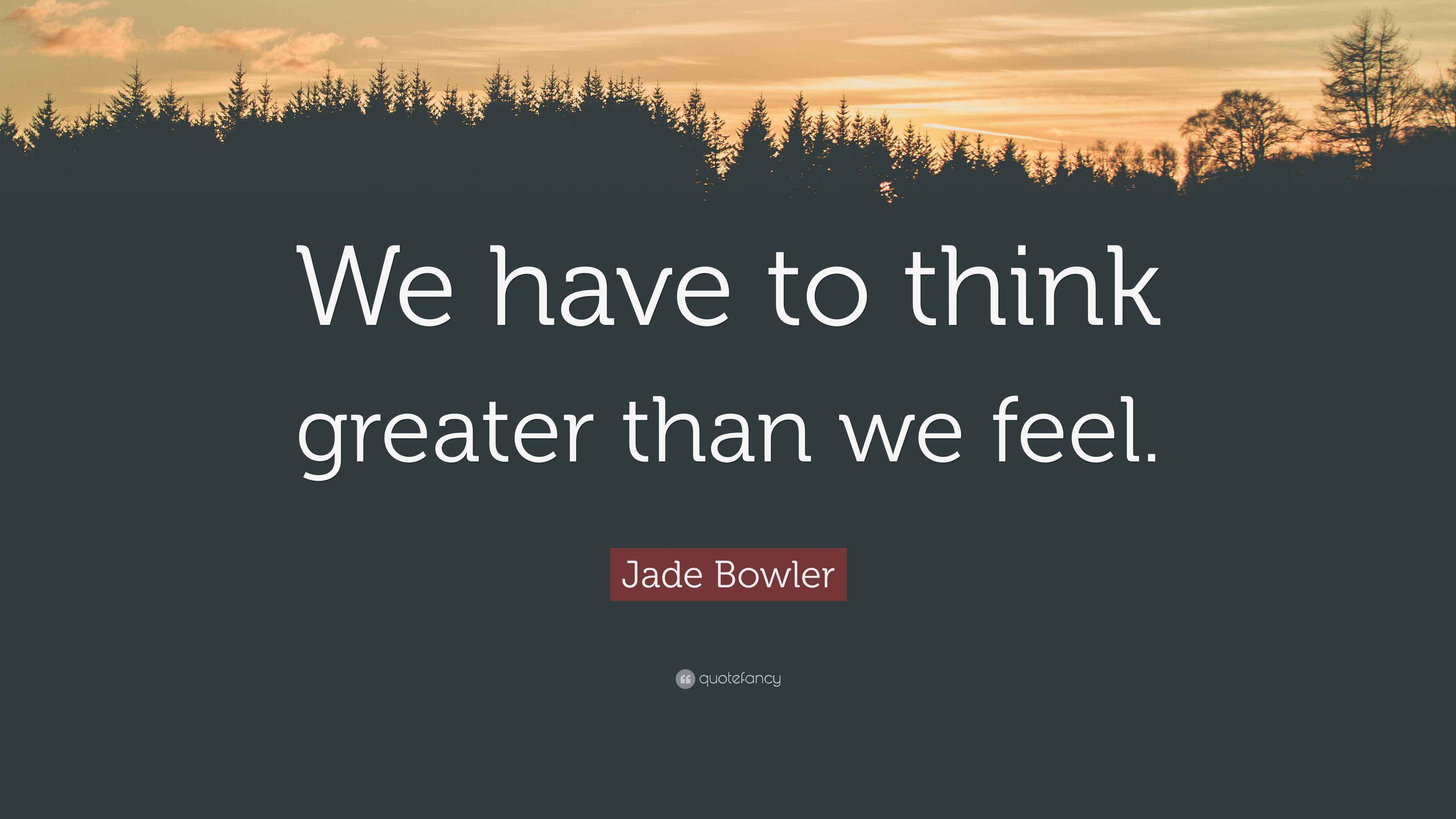 Jade Bowler Quote: “We have to think greater than we feel.”
