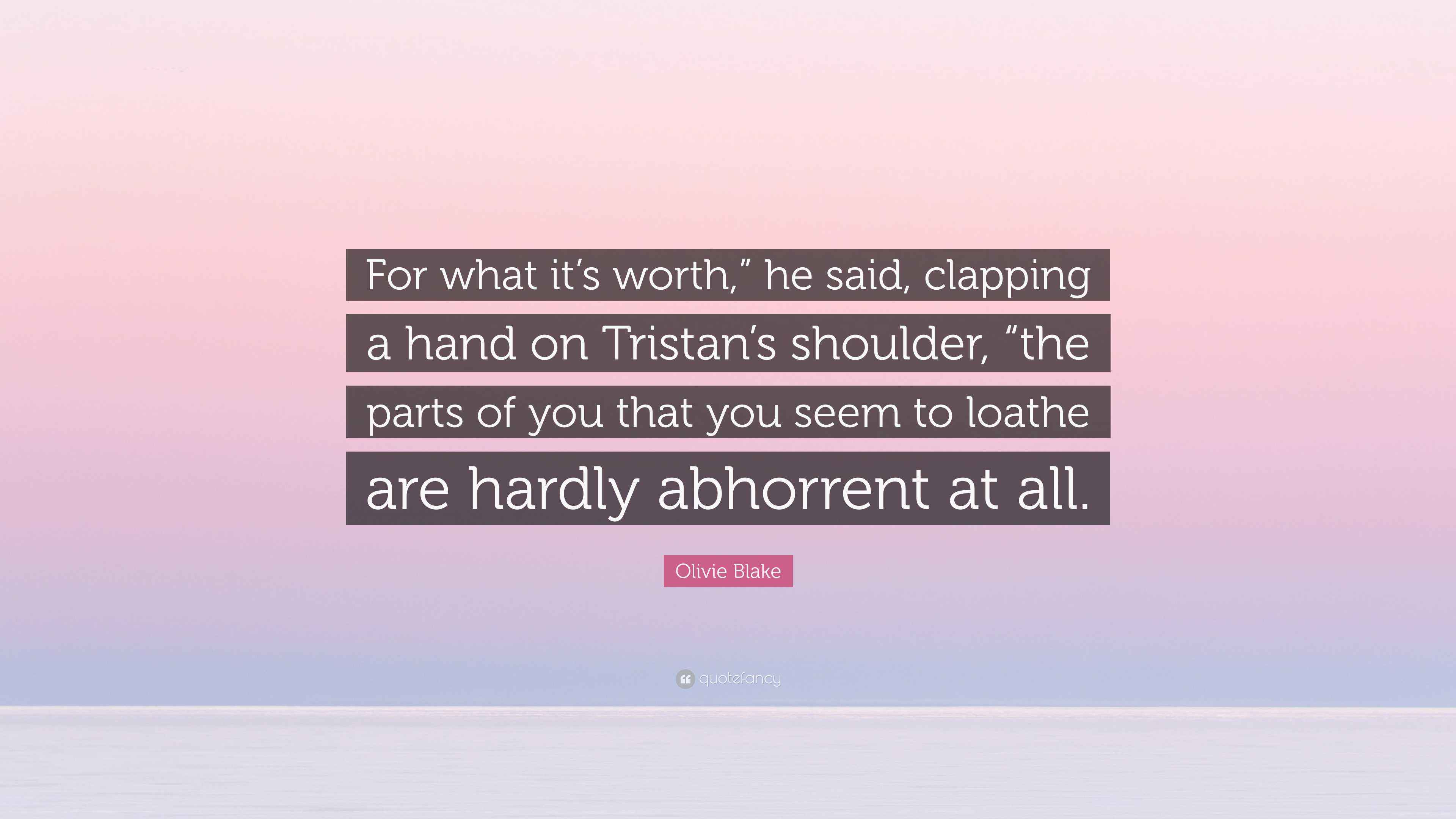 Olivie Blake Quote: “For what it’s worth,” he said, clapping a hand on ...