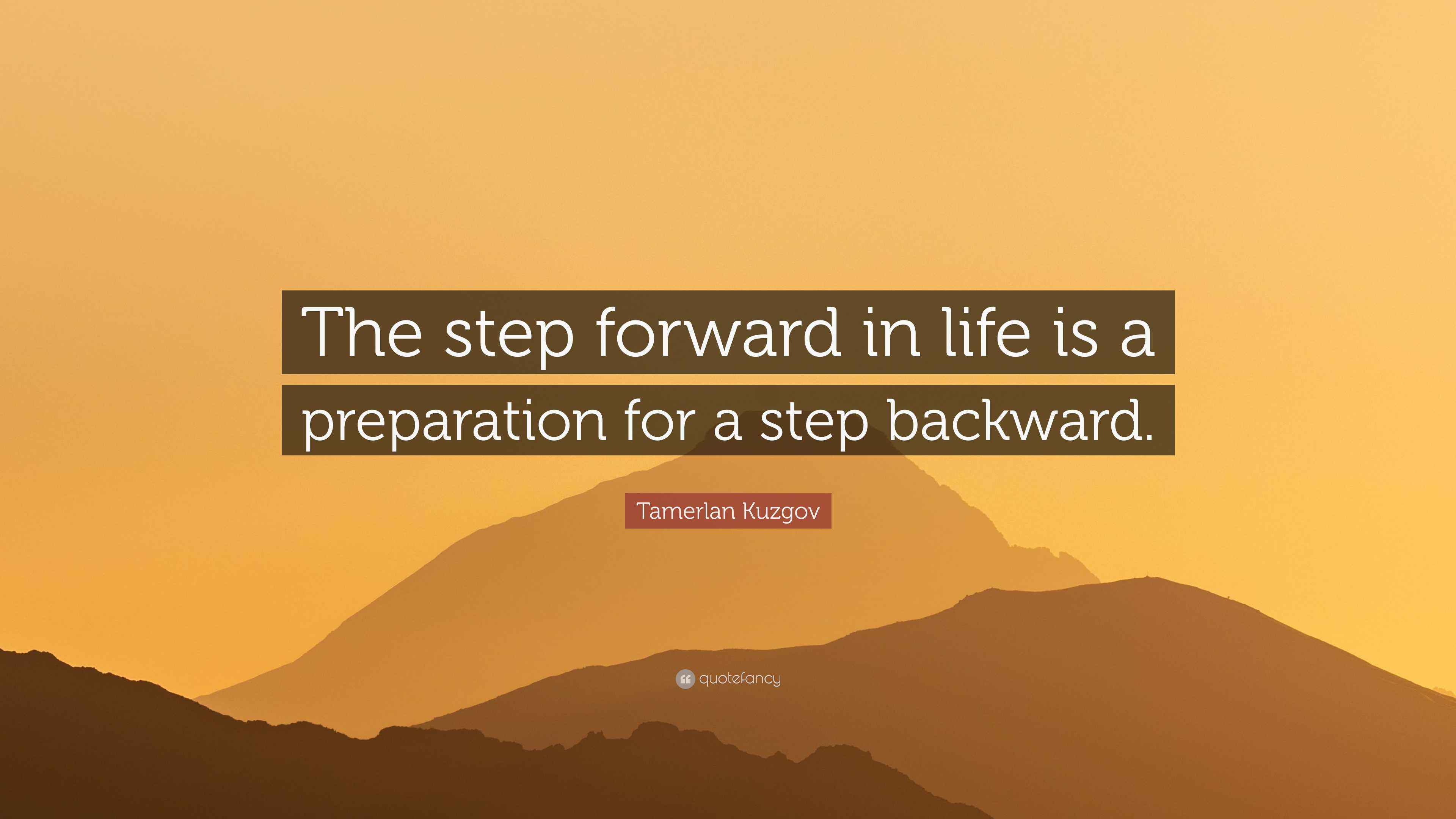 Tamerlan Kuzgov Quote: “The step forward in life is a preparation for a ...