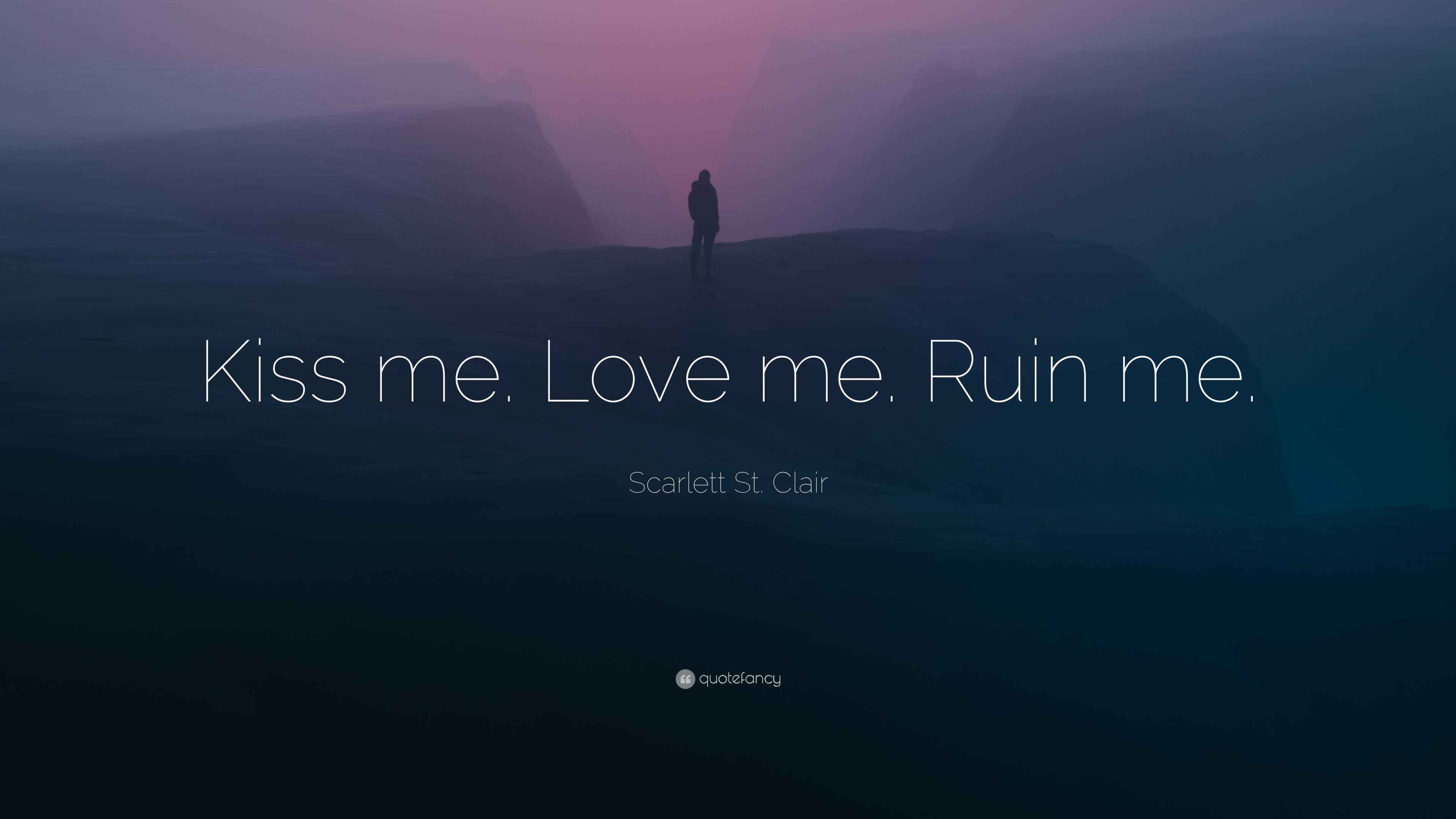 Scarlett St. Clair Quote: “Kiss me. Love me. Ruin me.”