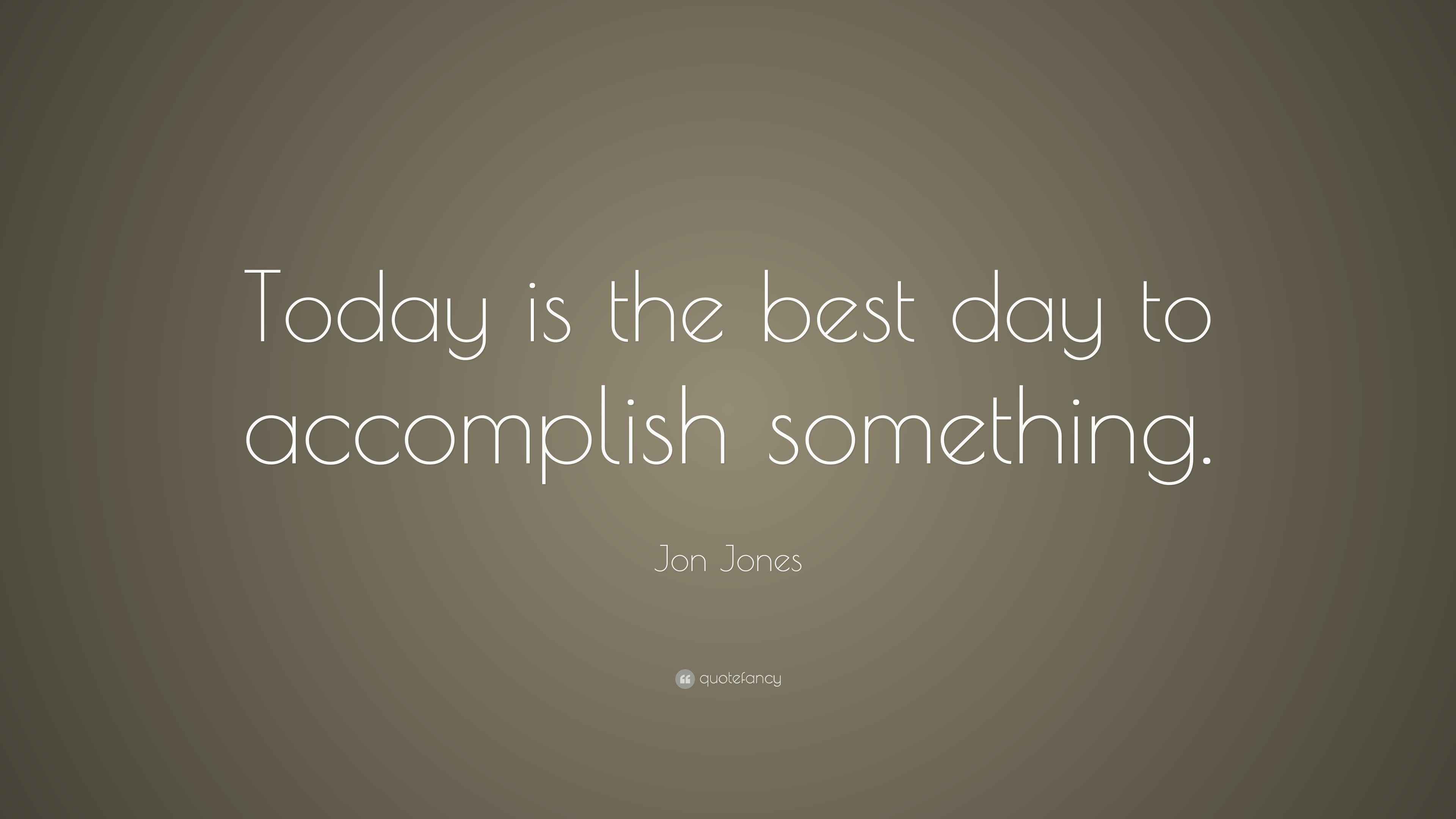 Jon Jones Quote: “Today is the best day to accomplish something.”