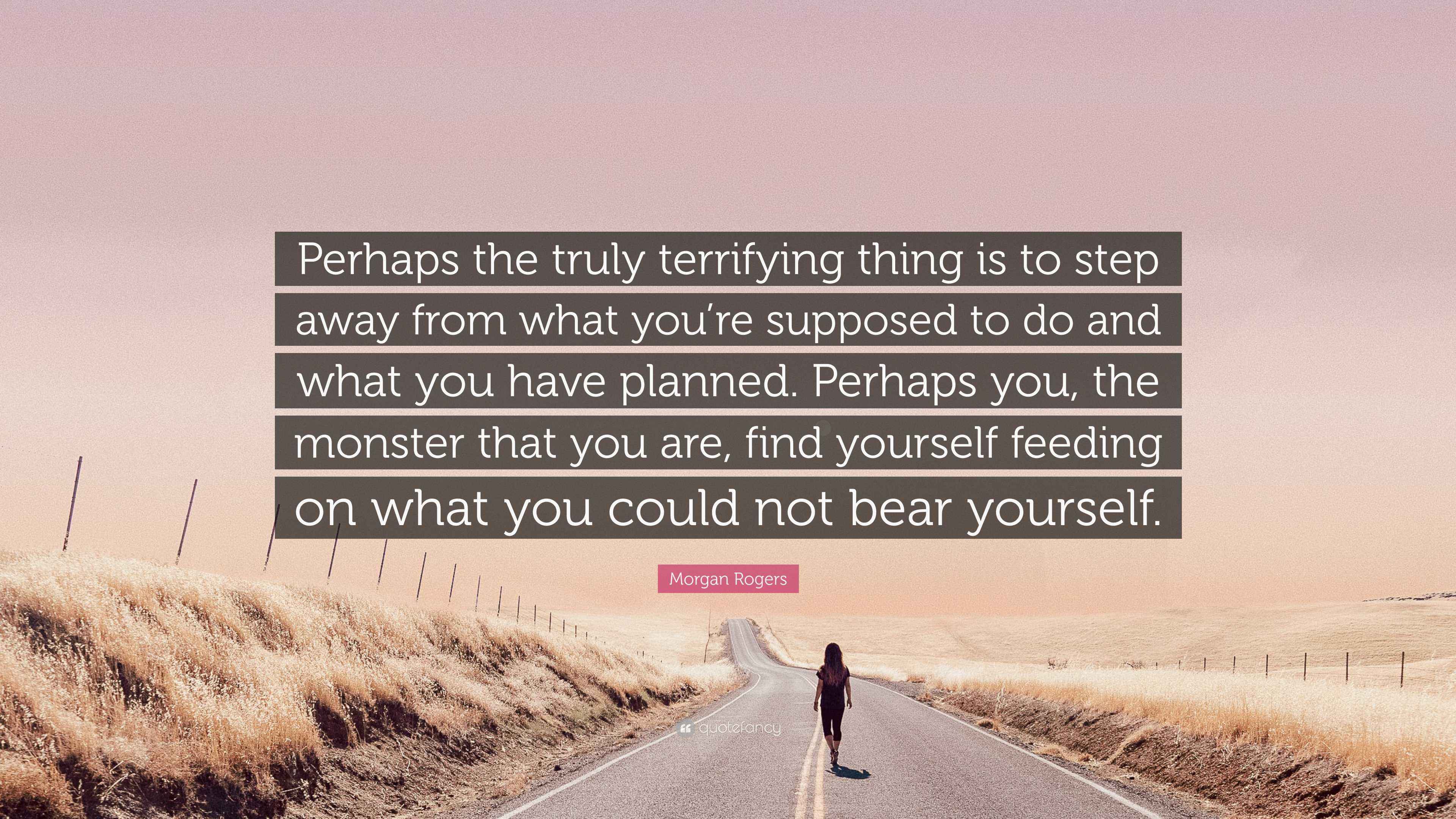 Morgan Rogers Quote: “Perhaps the truly terrifying thing is to step ...