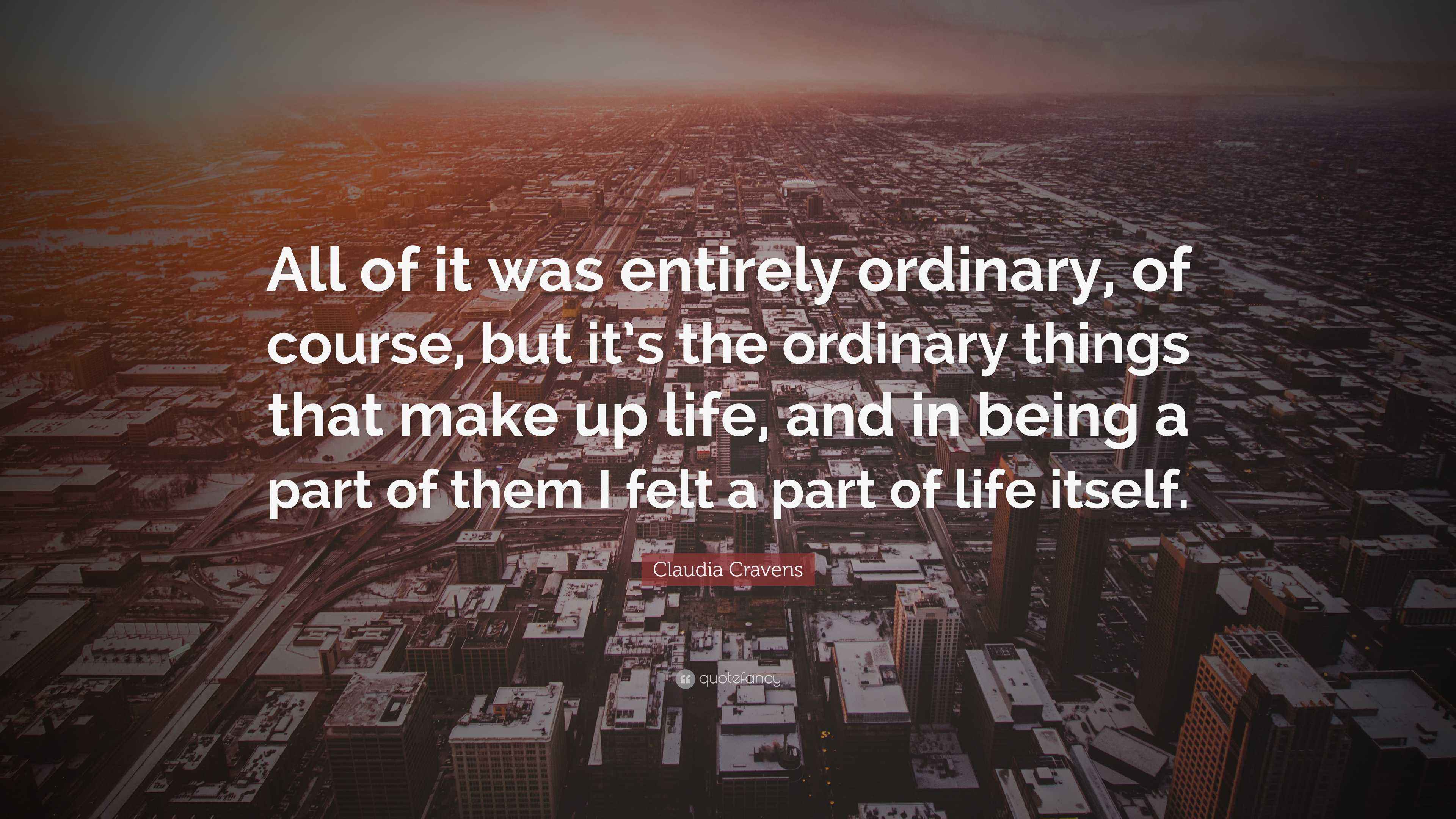 Claudia Cravens Quote: “All of it was entirely ordinary, of course, but ...