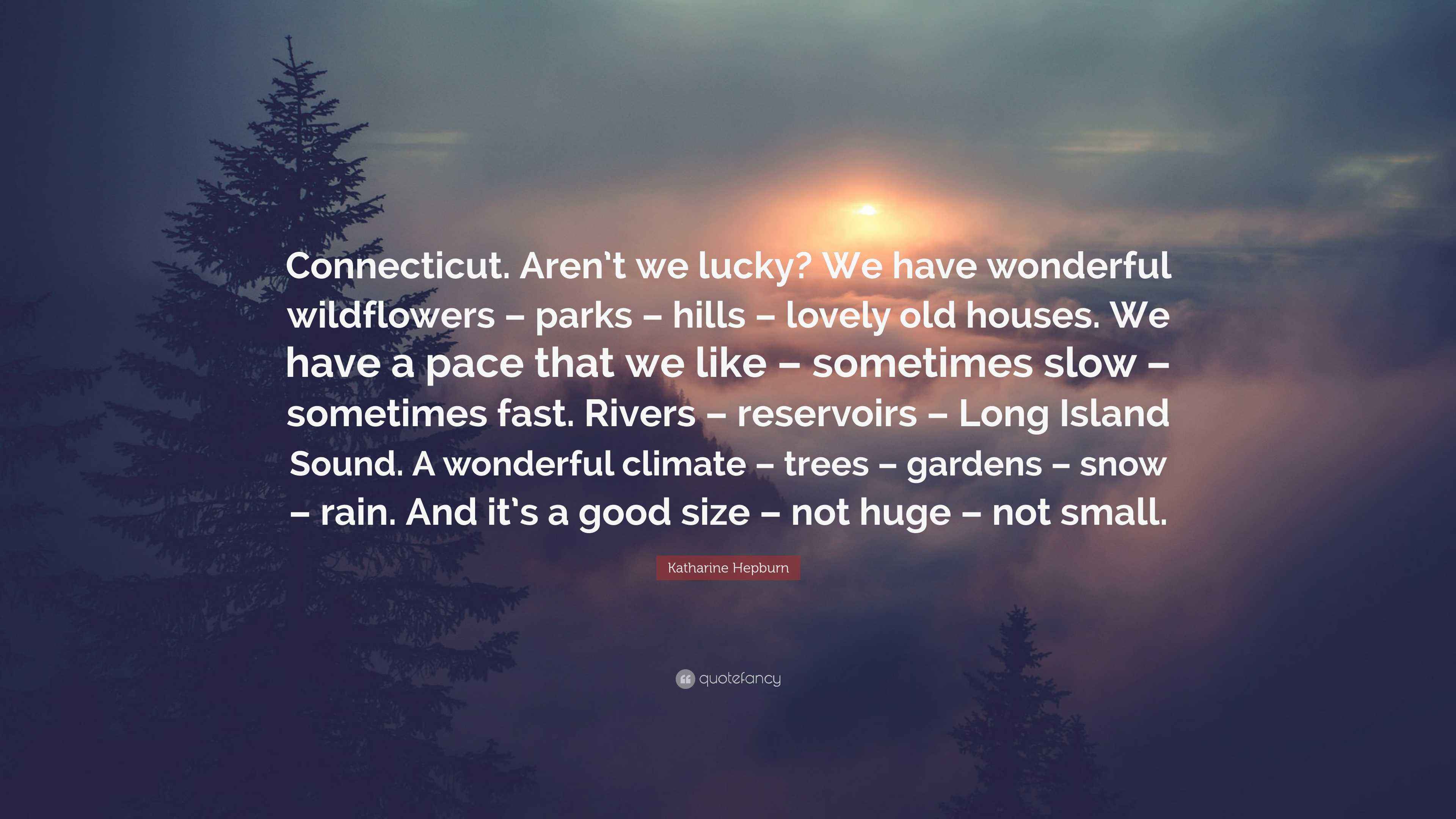 Katharine Hepburn Quote: “Connecticut. Aren’t we lucky? We have ...